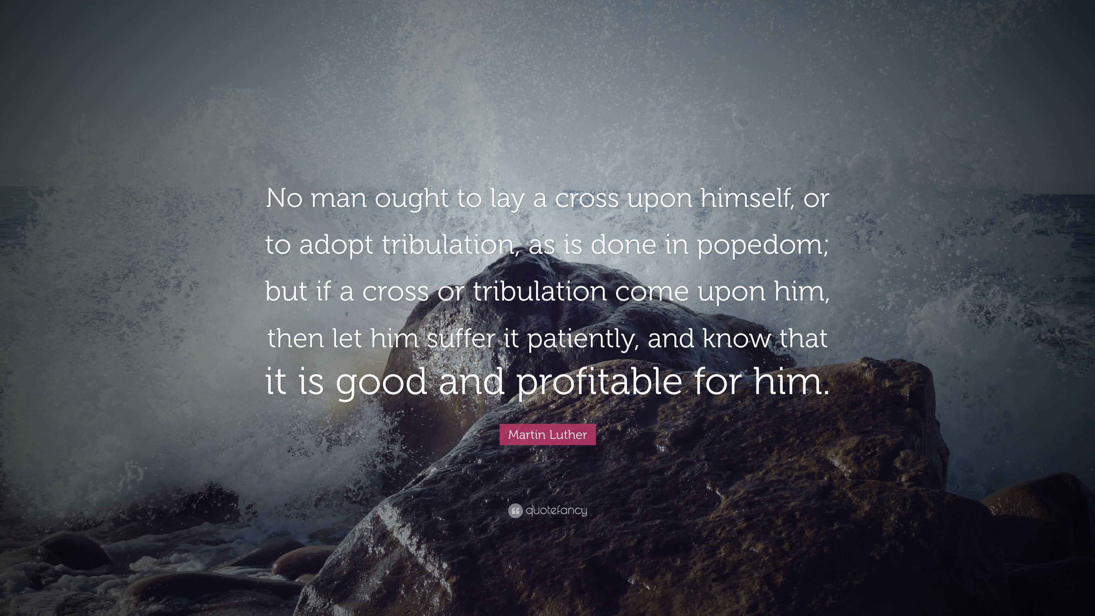 Martin Luther Quote: “No man ought to lay a cross upon himself, or to ...