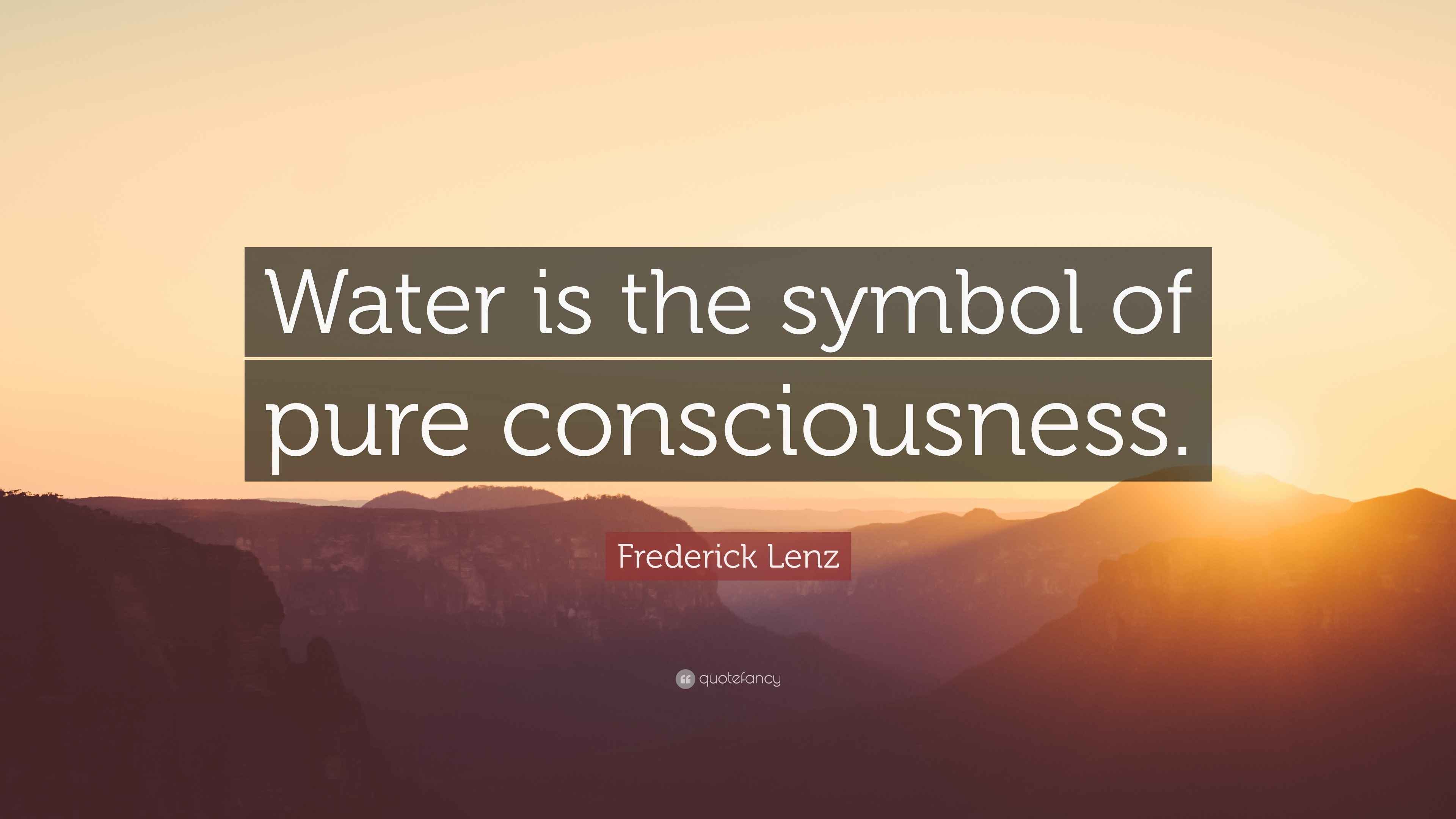 Frederick Lenz Quote: “Water is the symbol of pure consciousness.”