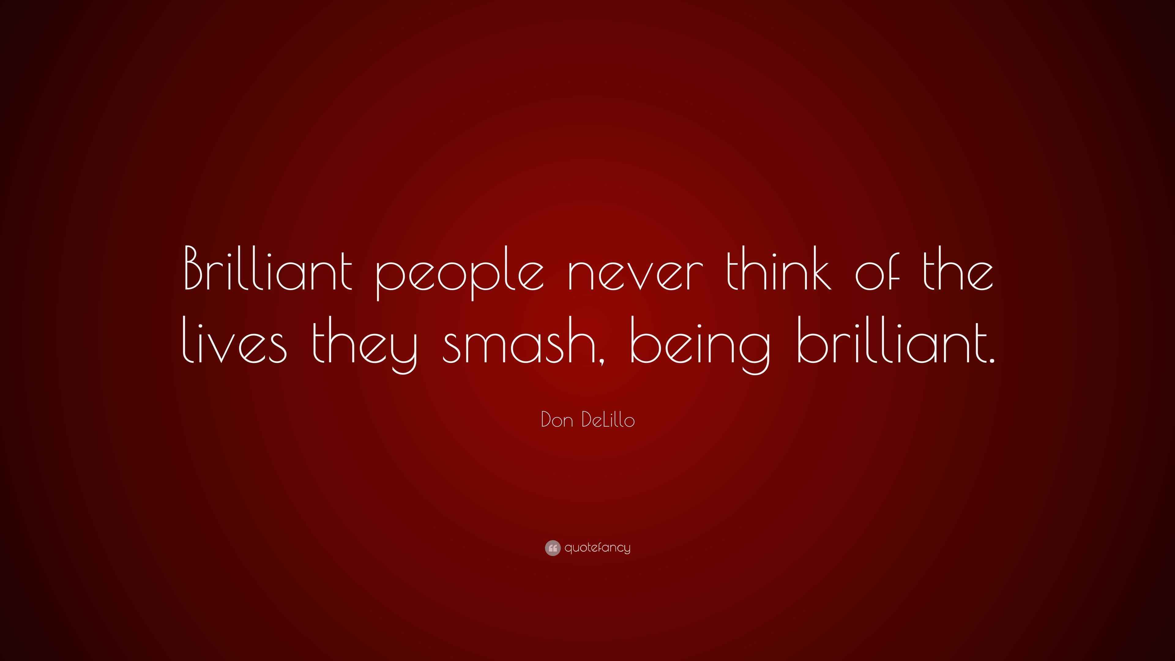 Don DeLillo Quote: “Brilliant people never think of the lives they ...