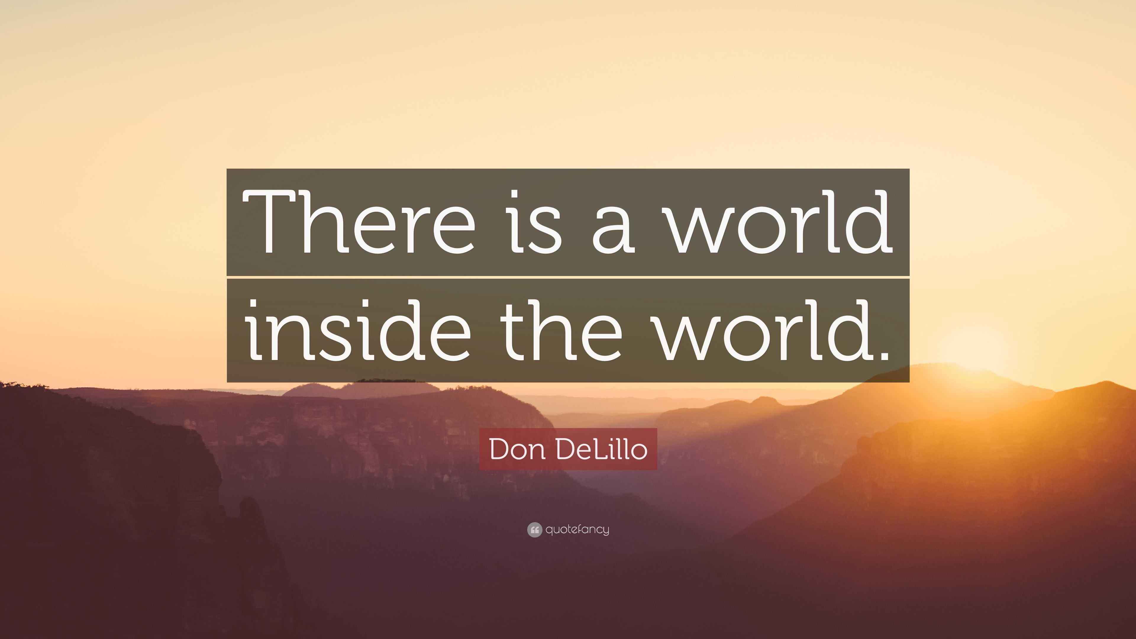Don DeLillo Quote: “There is a world inside the world.”