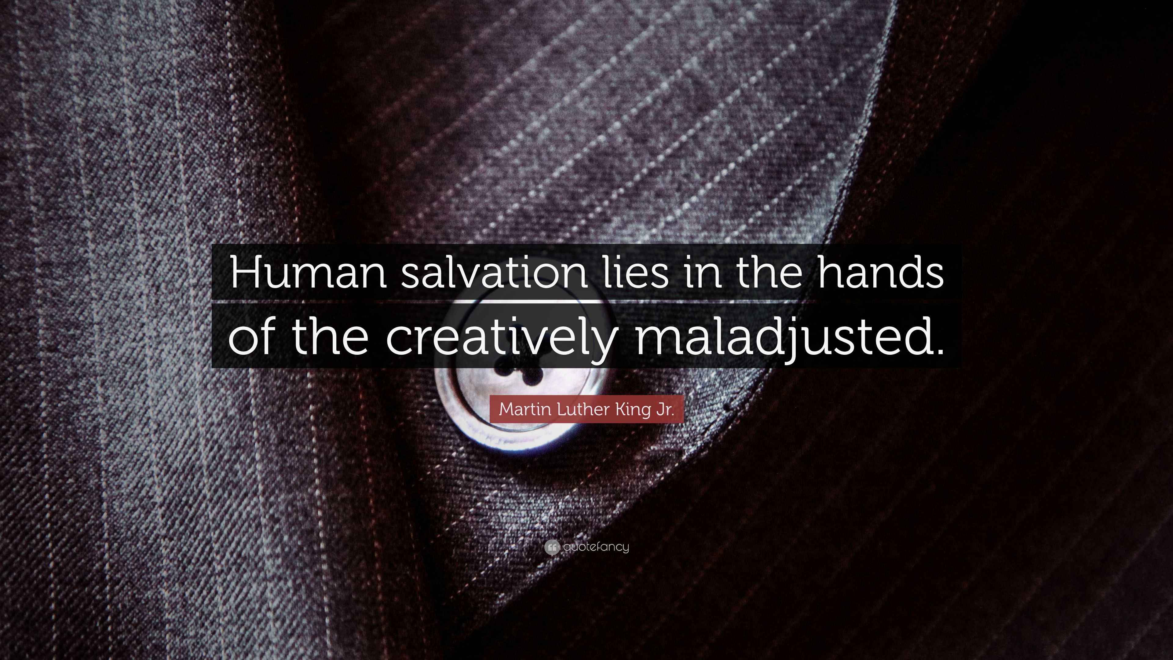 Martin Luther King Jr. Quote: “Human salvation lies in the hands of the ...