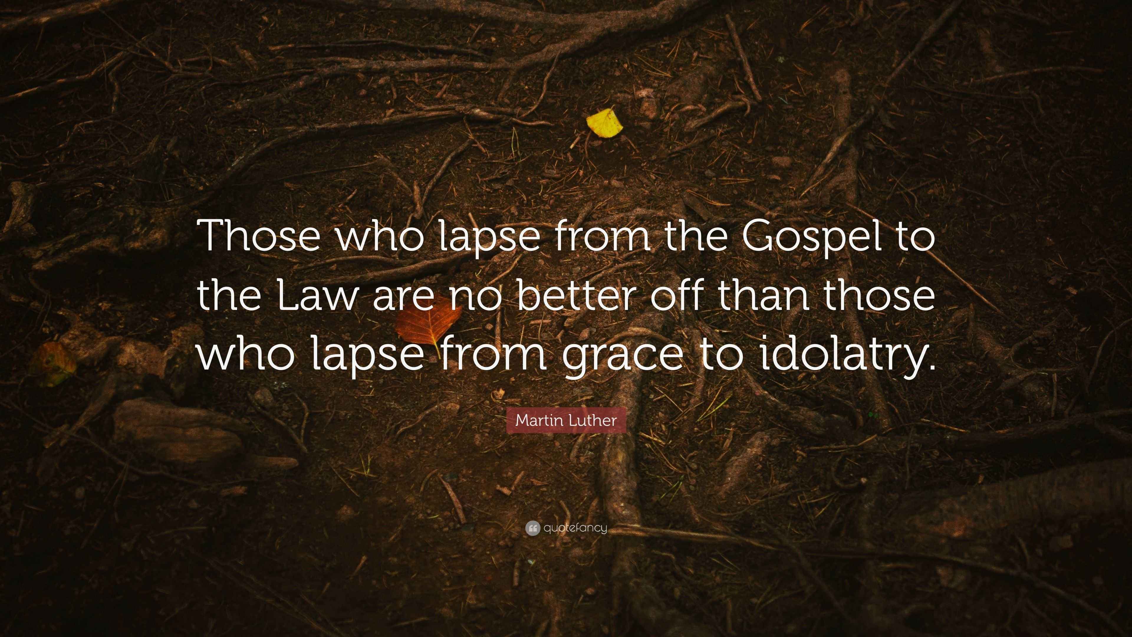 Martin Luther Quote: “Those who lapse from the Gospel to the Law are no ...
