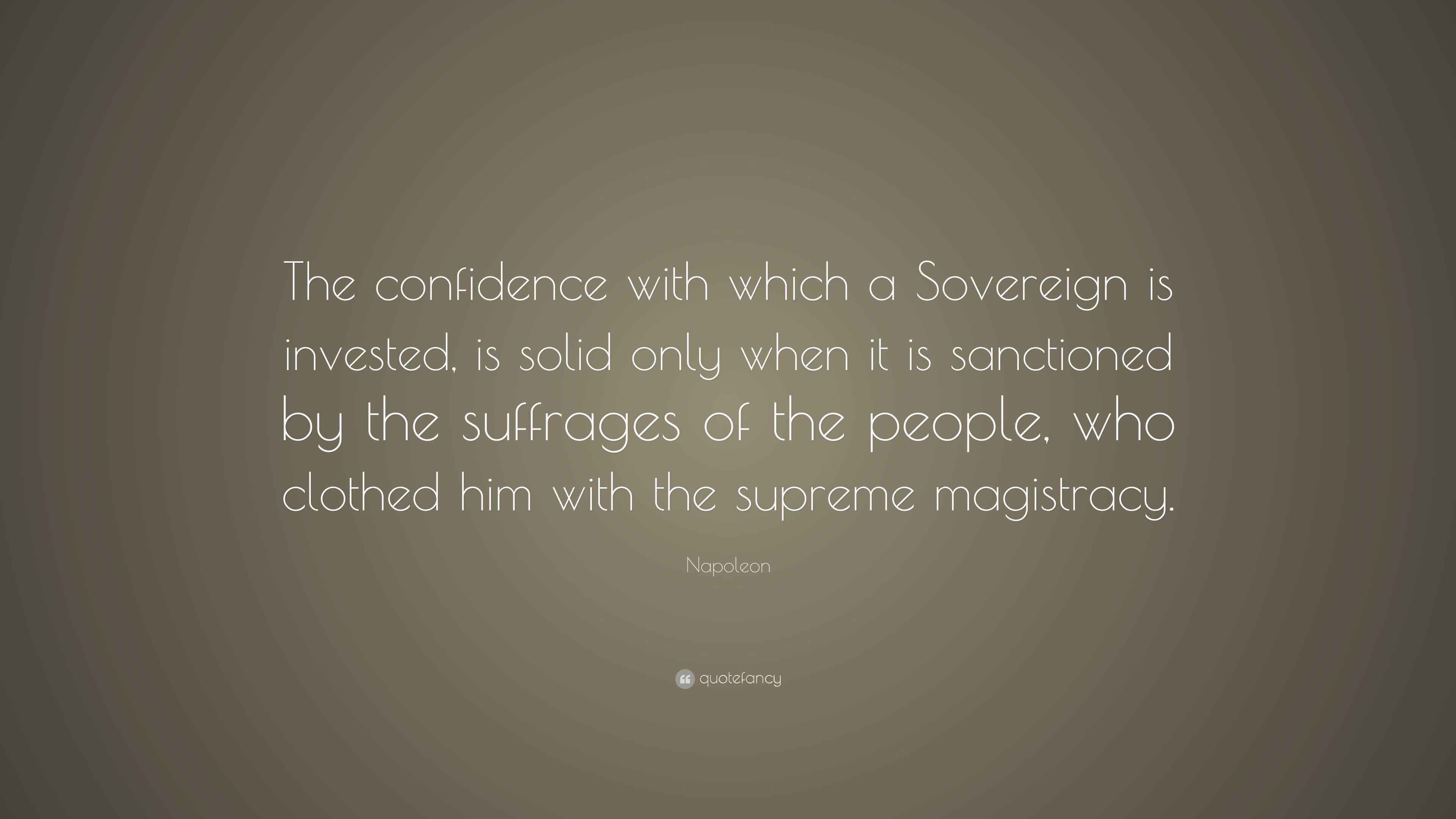 Napoleon Quote: “The confidence with which a Sovereign is invested, is ...