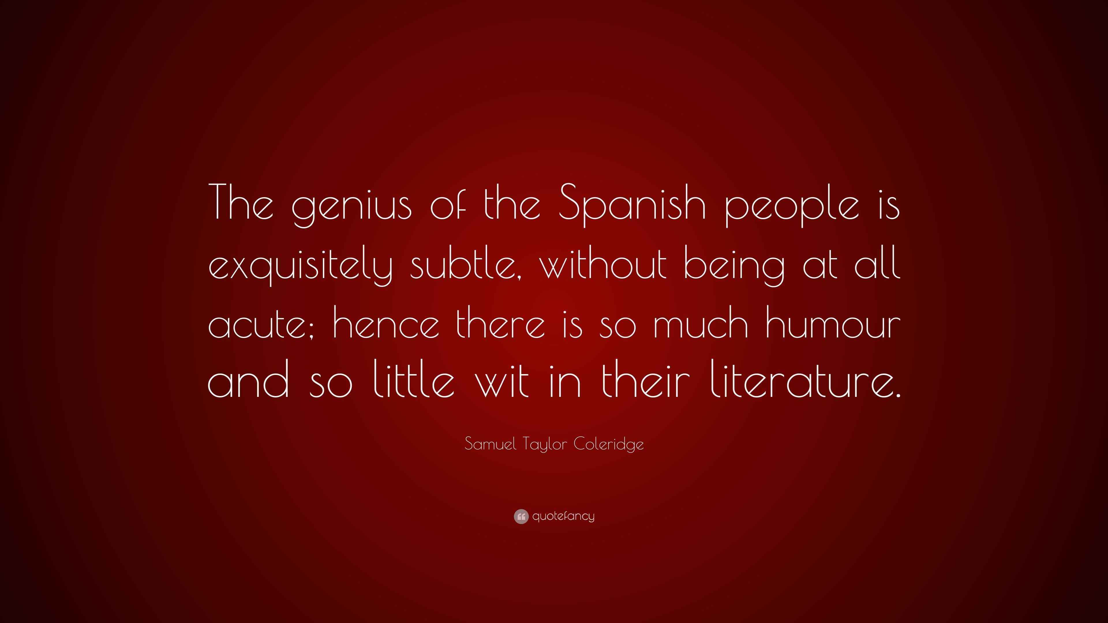 Samuel Taylor Coleridge Quote: “The genius of the Spanish people is ...
