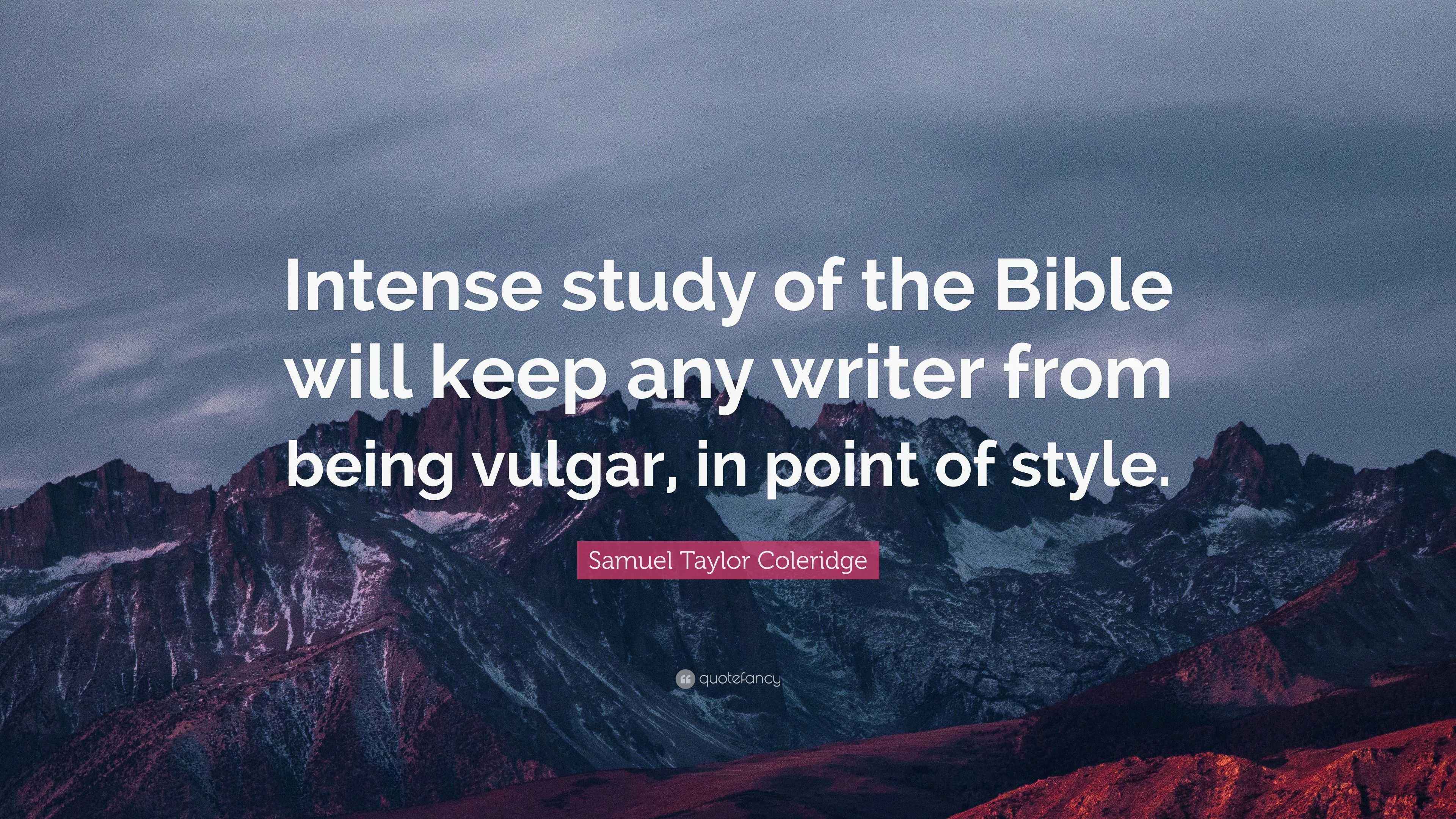 Samuel Taylor Coleridge Quote: “Intense study of the Bible will keep ...