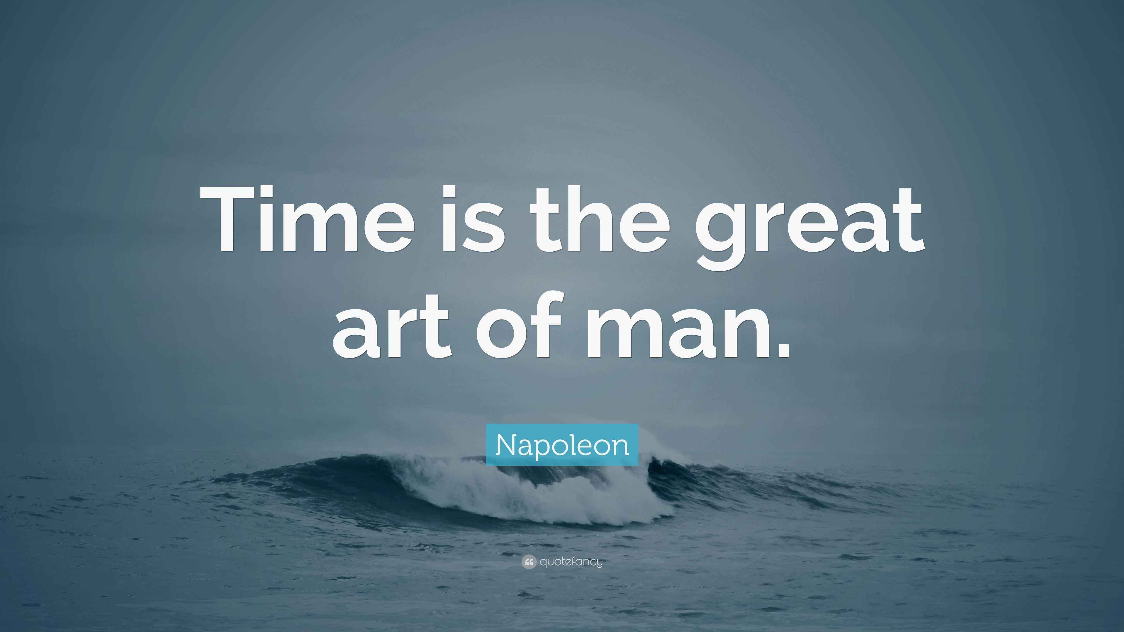 Napoleon Quote: “Time is the great art of man.”