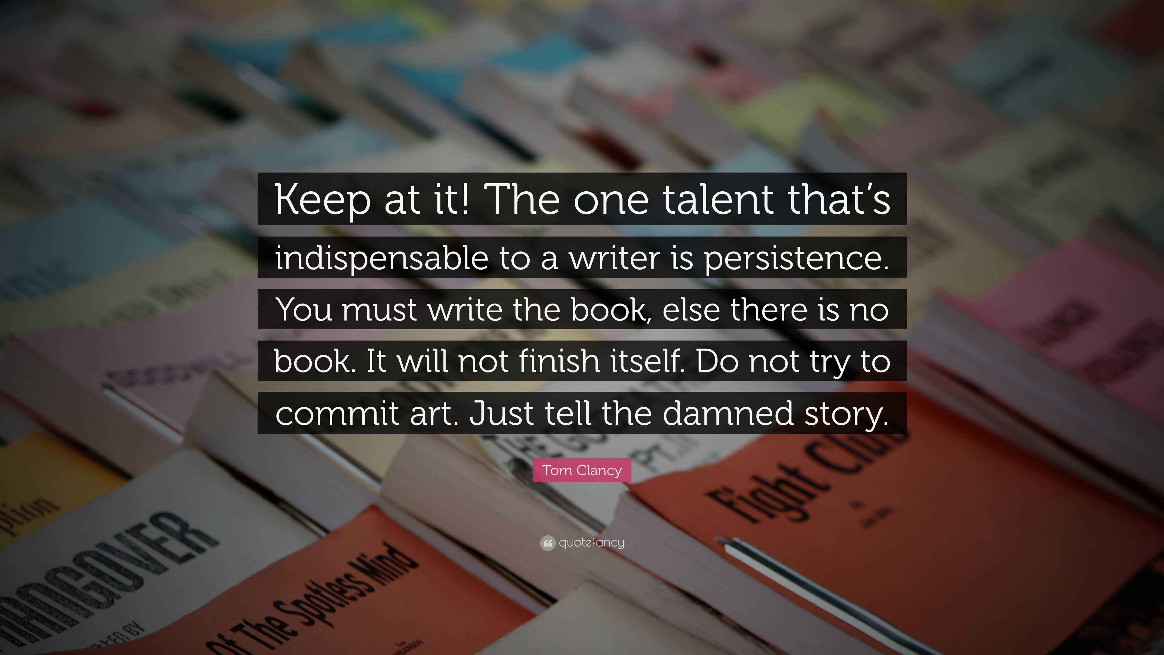 Tom Clancy Quote: “Keep at it! The one talent that’s indispensable to a ...