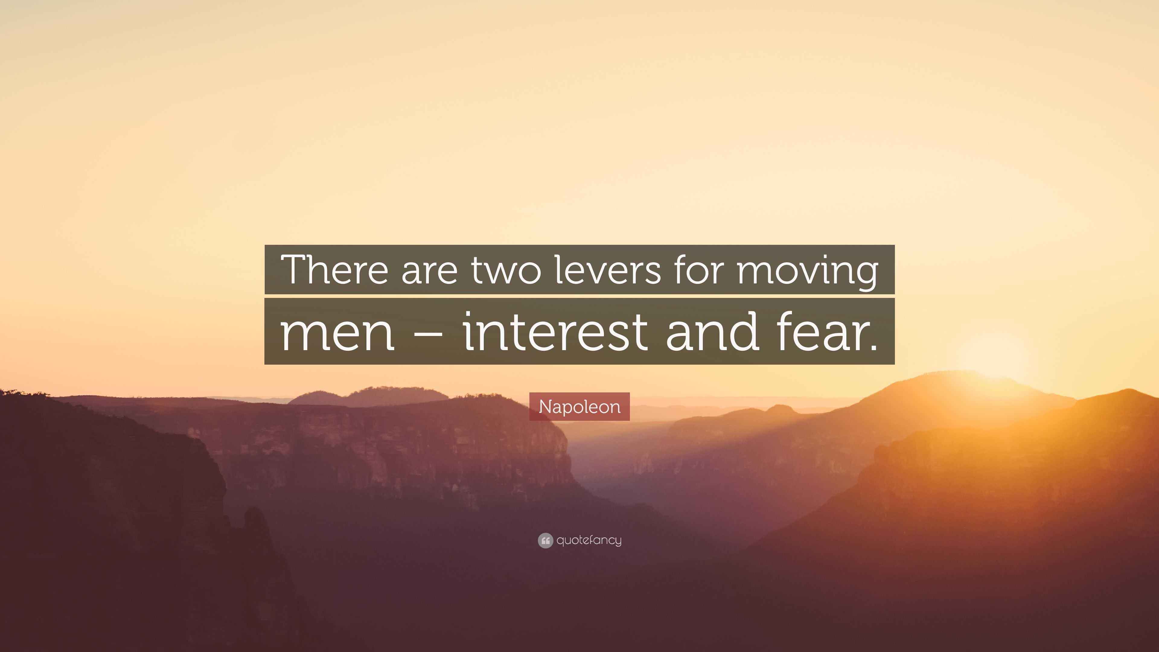 Napoleon Quote: “There are two levers for moving men – interest and fear.”
