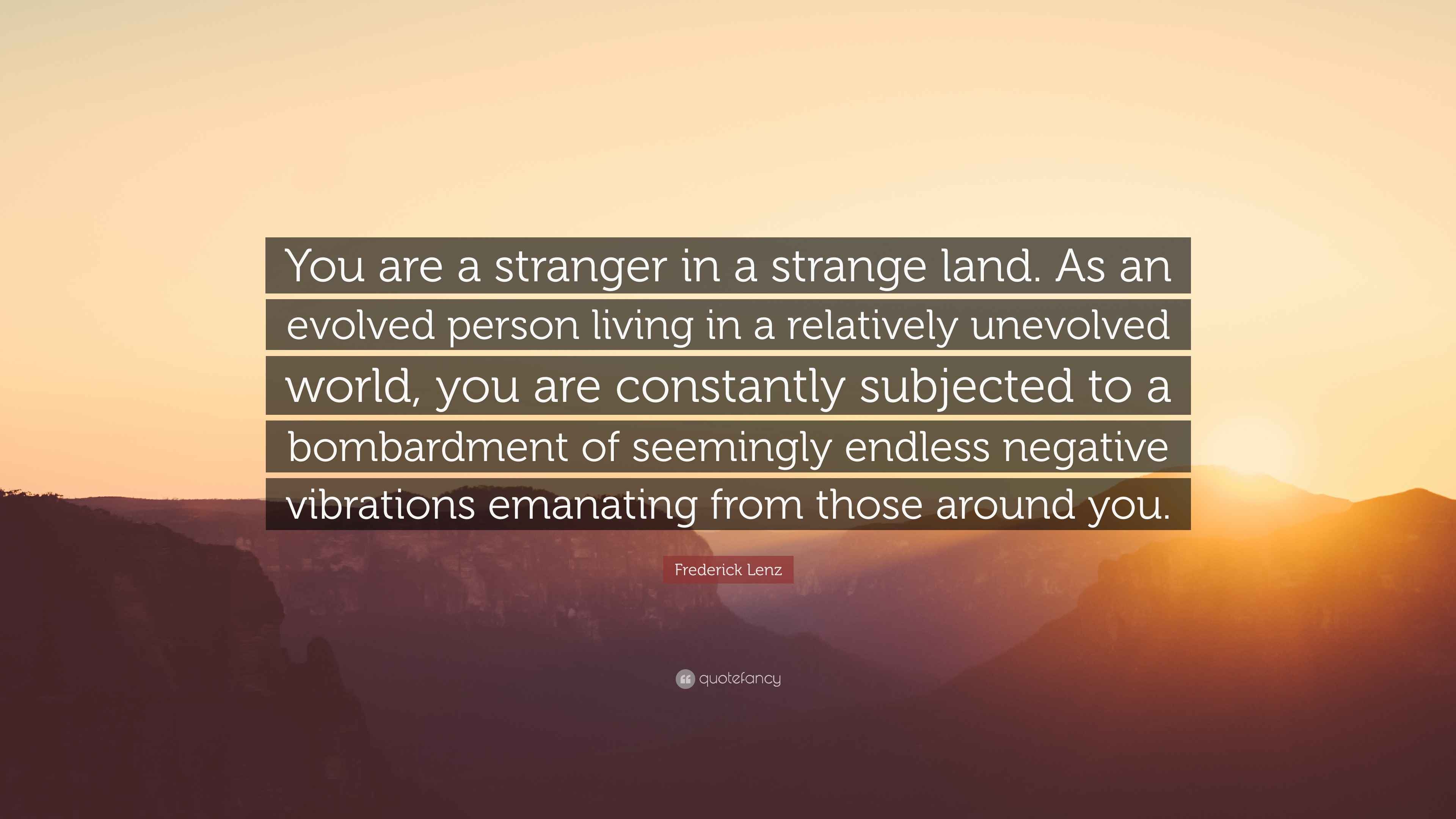 Frederick Lenz Quote: “You are a stranger in a strange land. As an ...