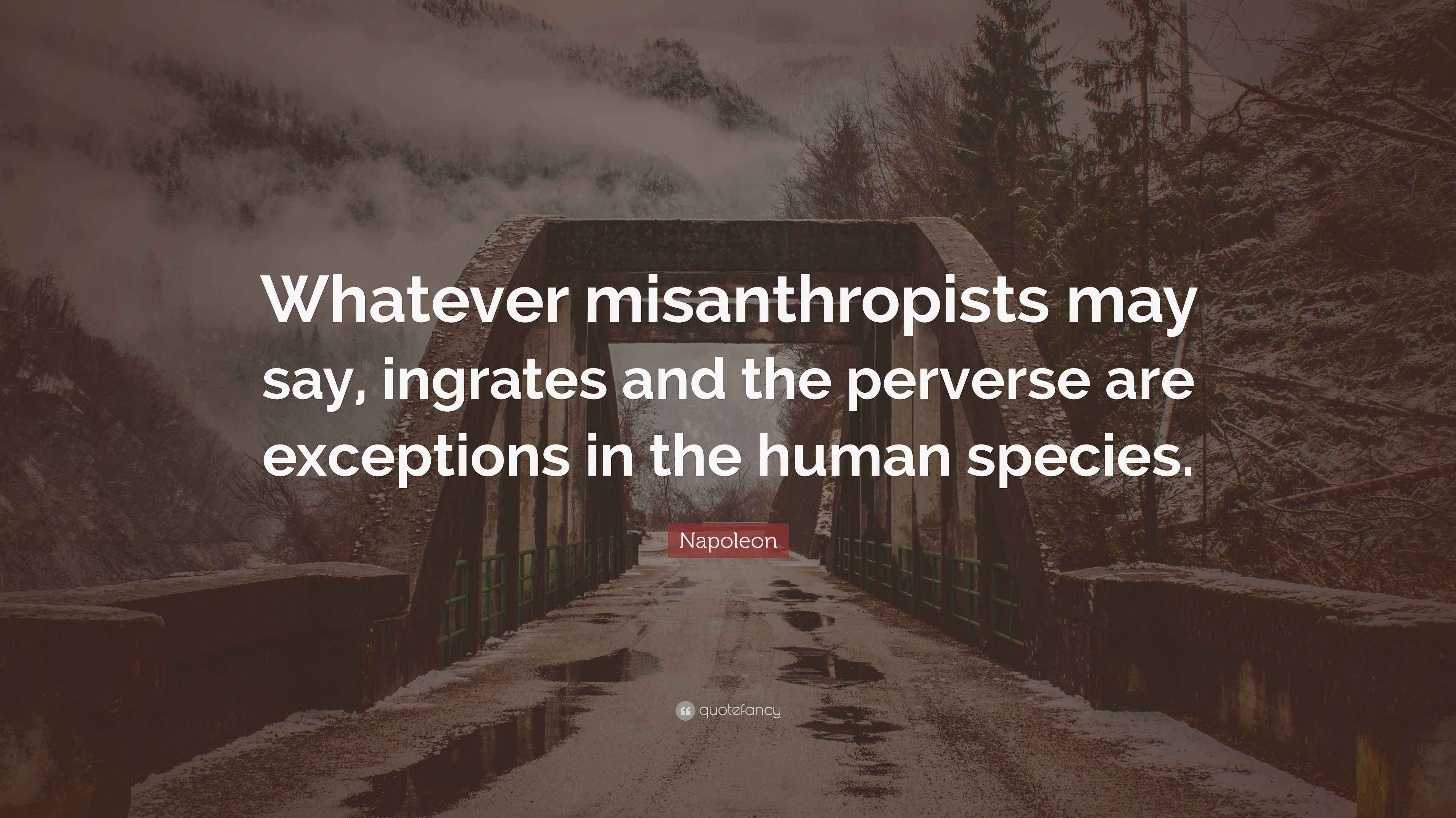 Napoleon Quote: “Whatever misanthropists may say, ingrates and the ...
