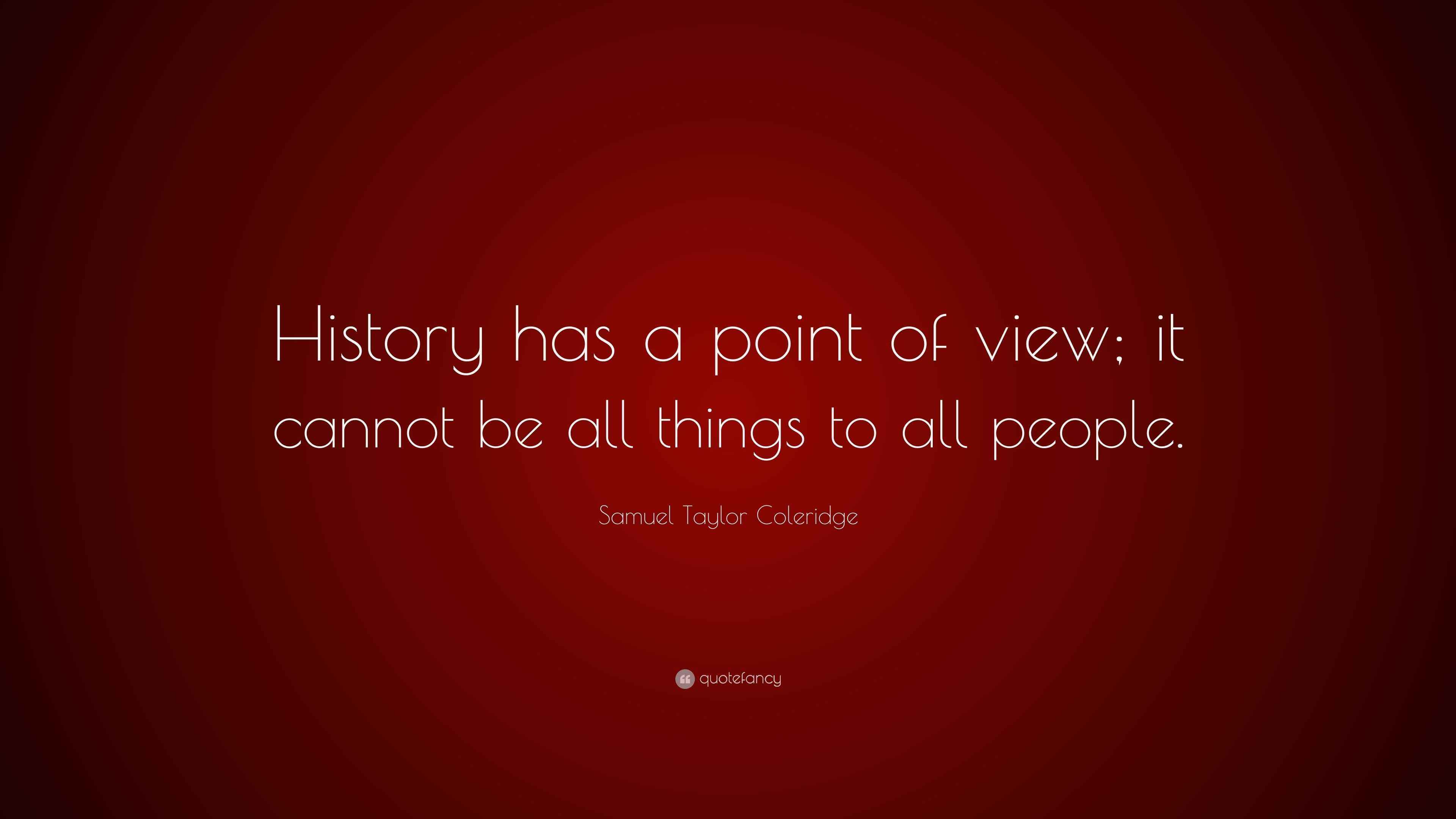 Samuel Taylor Coleridge Quote: “History has a point of view; it cannot ...