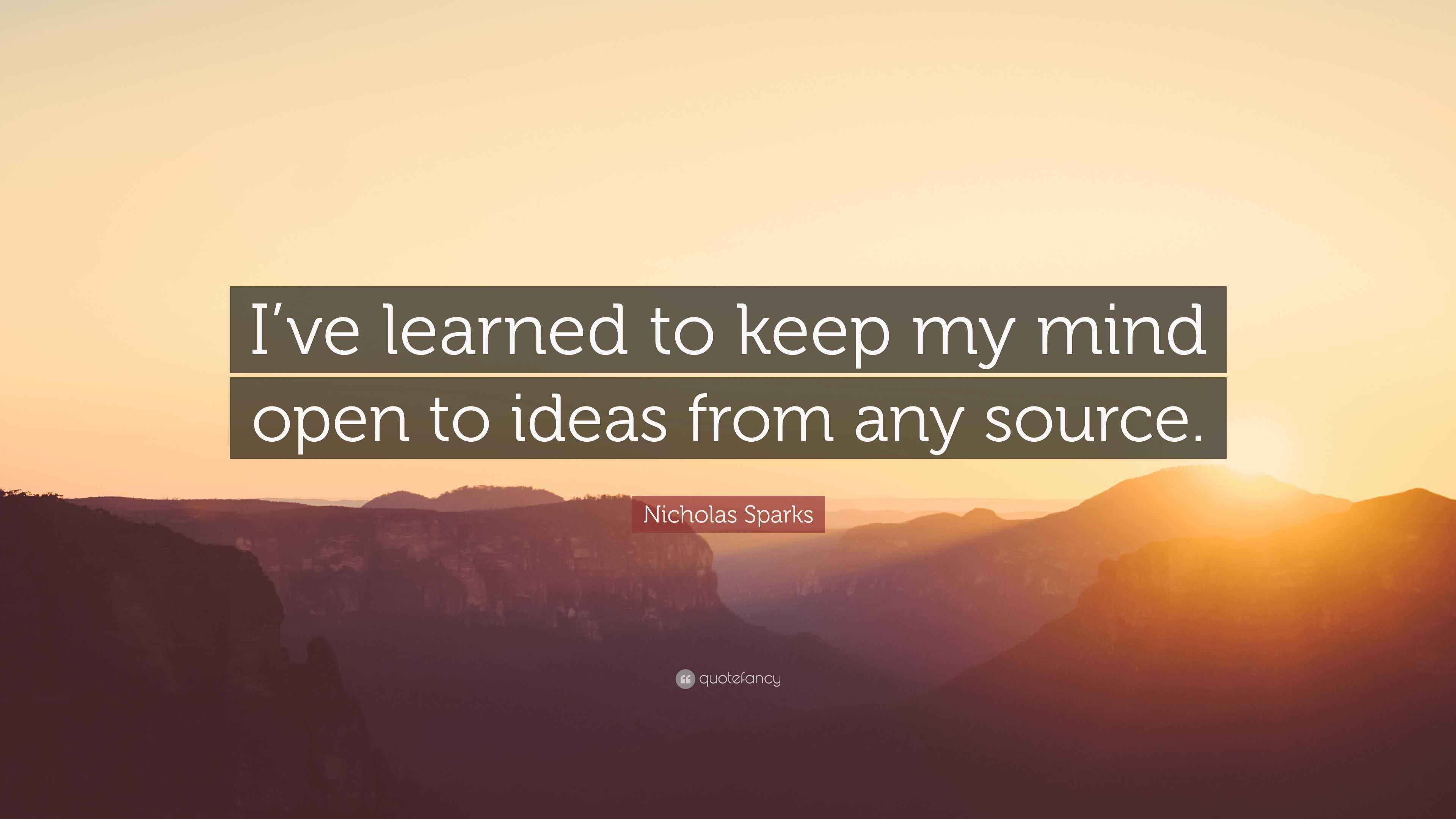 Nicholas Sparks Quote: “I’ve learned to keep my mind open to ideas from ...