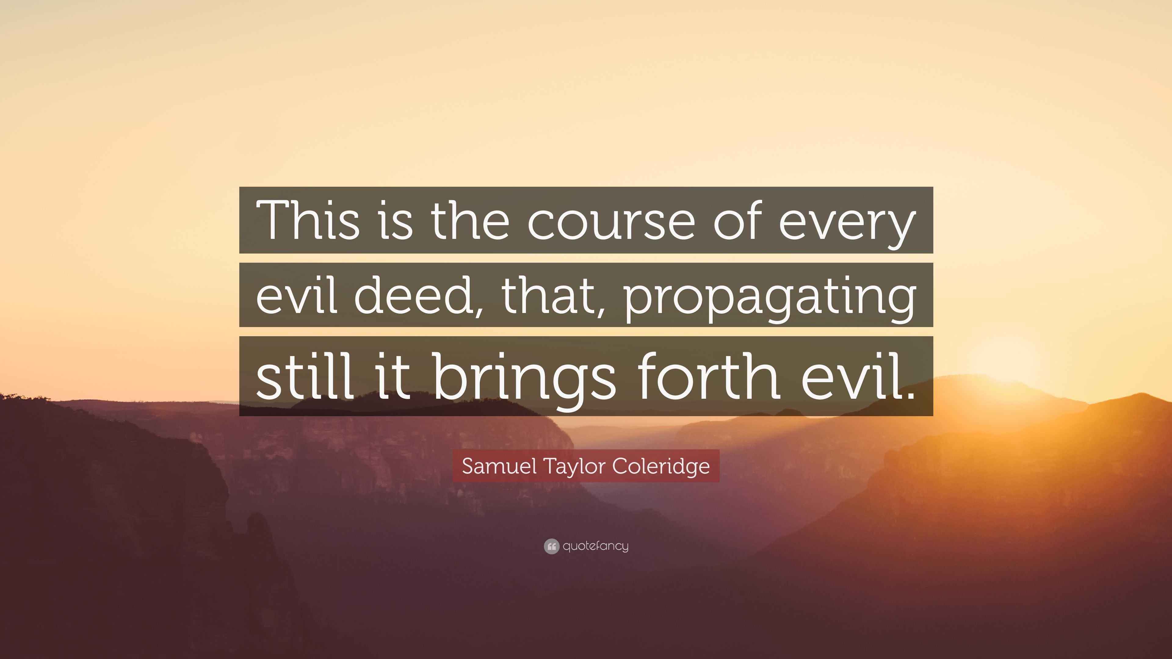 Samuel Taylor Coleridge Quote: “This is the course of every evil deed ...