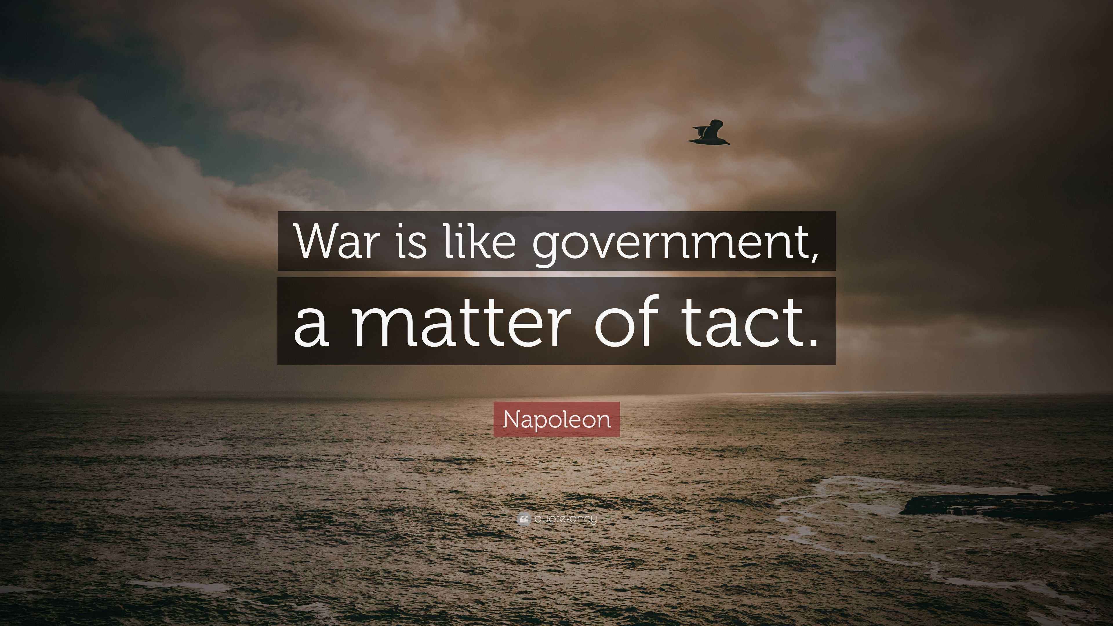 Napoleon Quote: “War is like government, a matter of tact.”