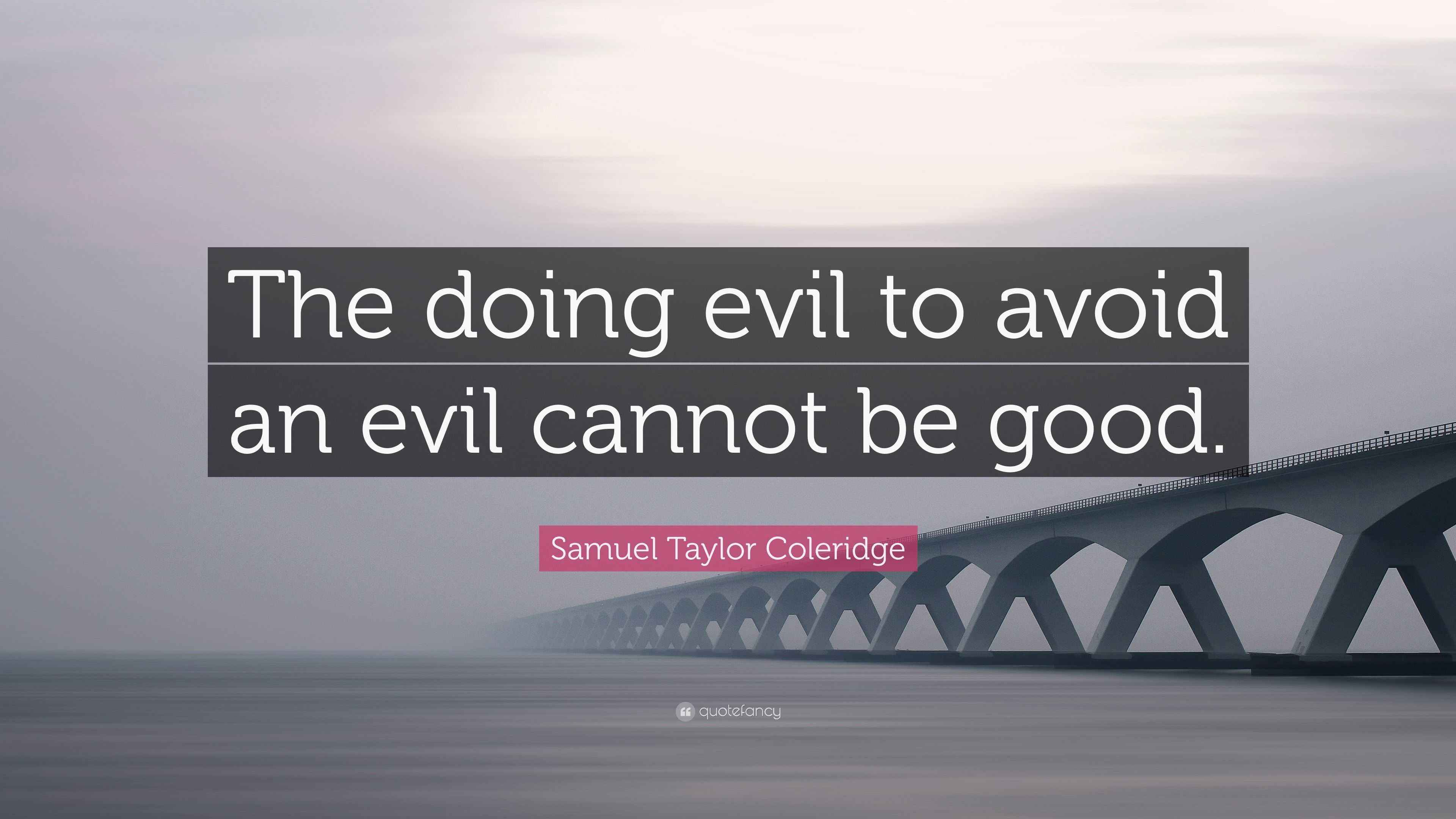 Samuel Taylor Coleridge Quote: “The doing evil to avoid an evil cannot ...