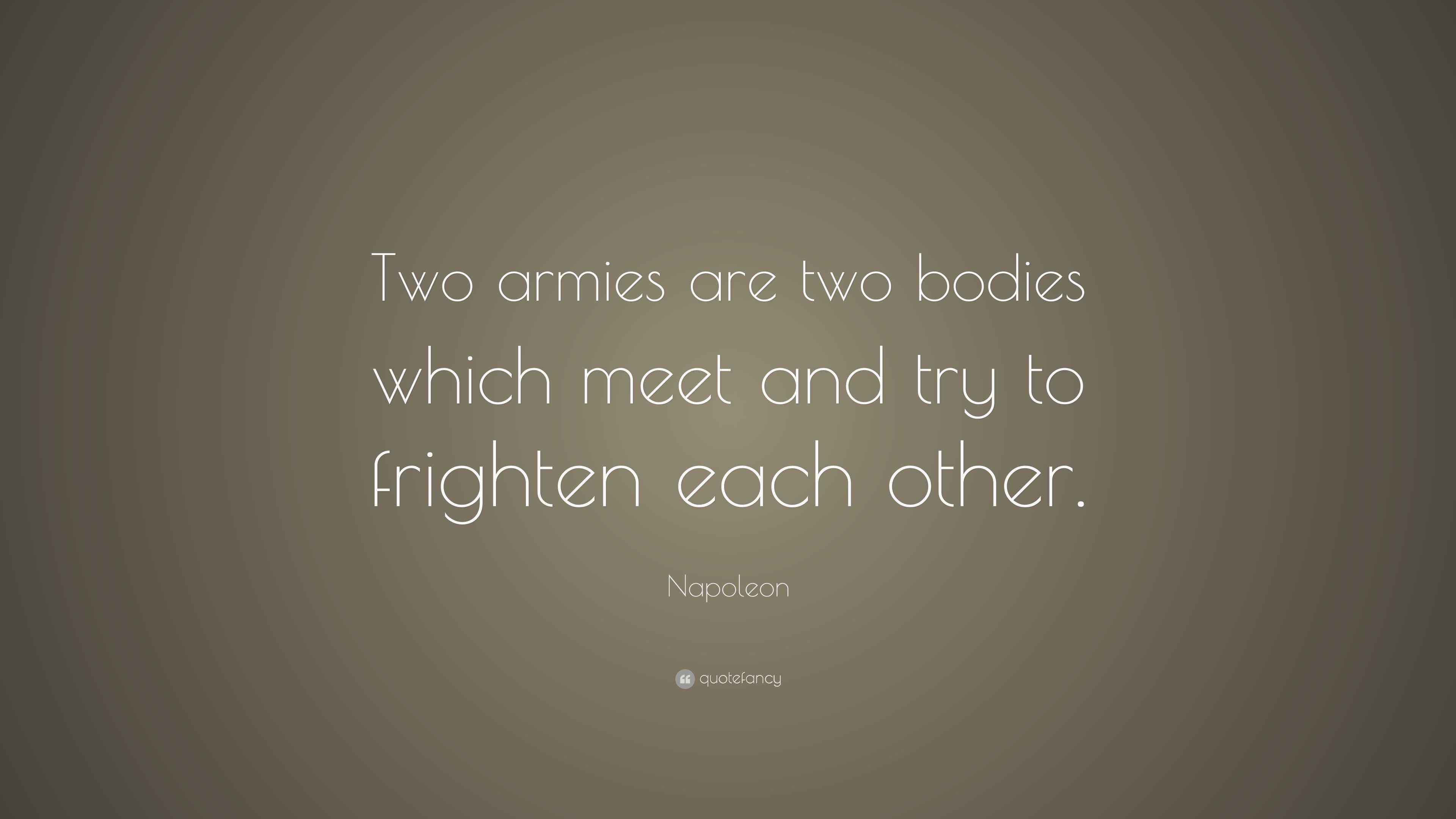 Napoleon Quote: “Two armies are two bodies which meet and try to ...