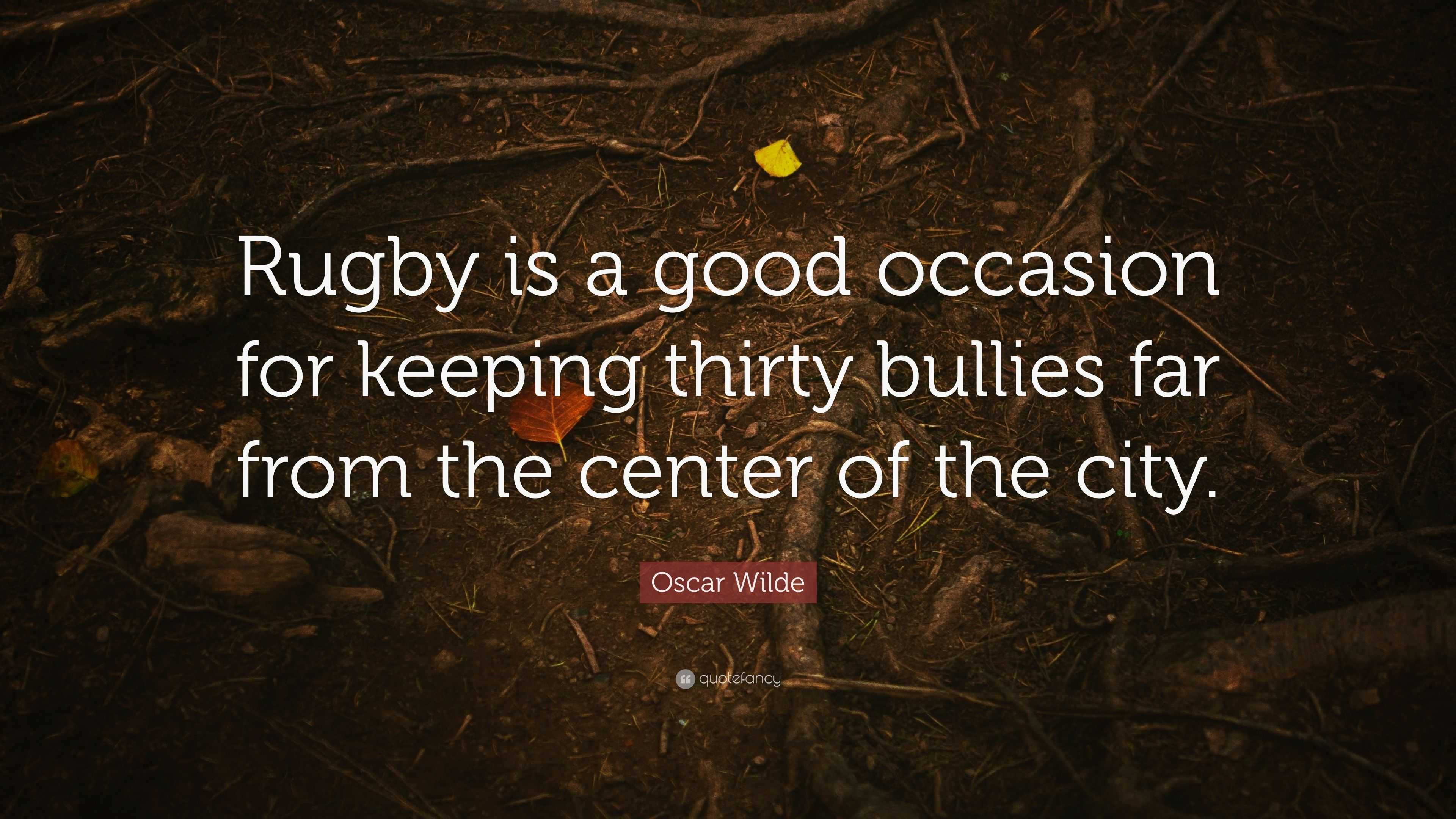 Oscar Wilde Quote: “Rugby is a good occasion for keeping thirty bullies ...