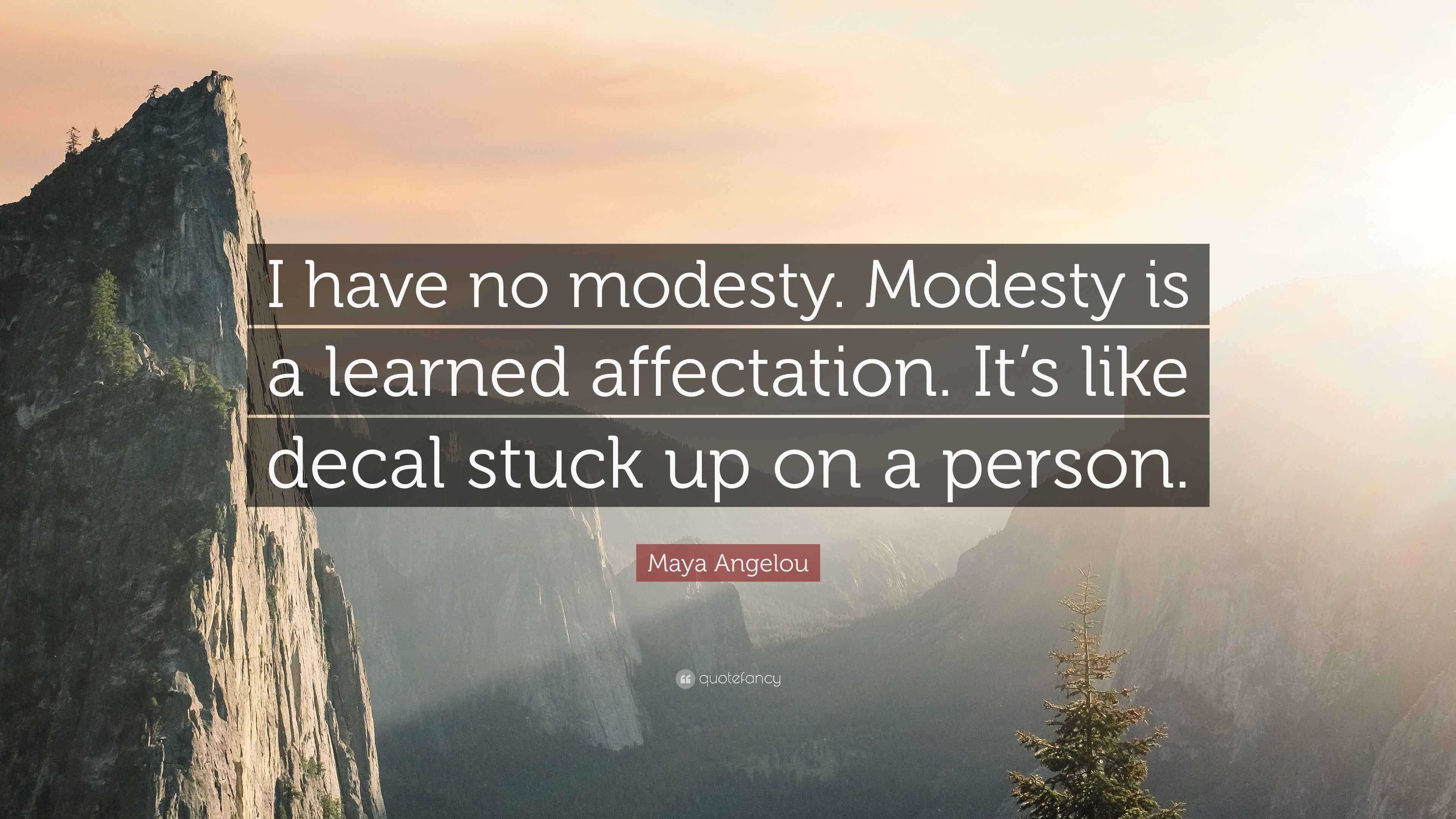 Maya Angelou Quote: “I have no modesty. Modesty is a learned ...