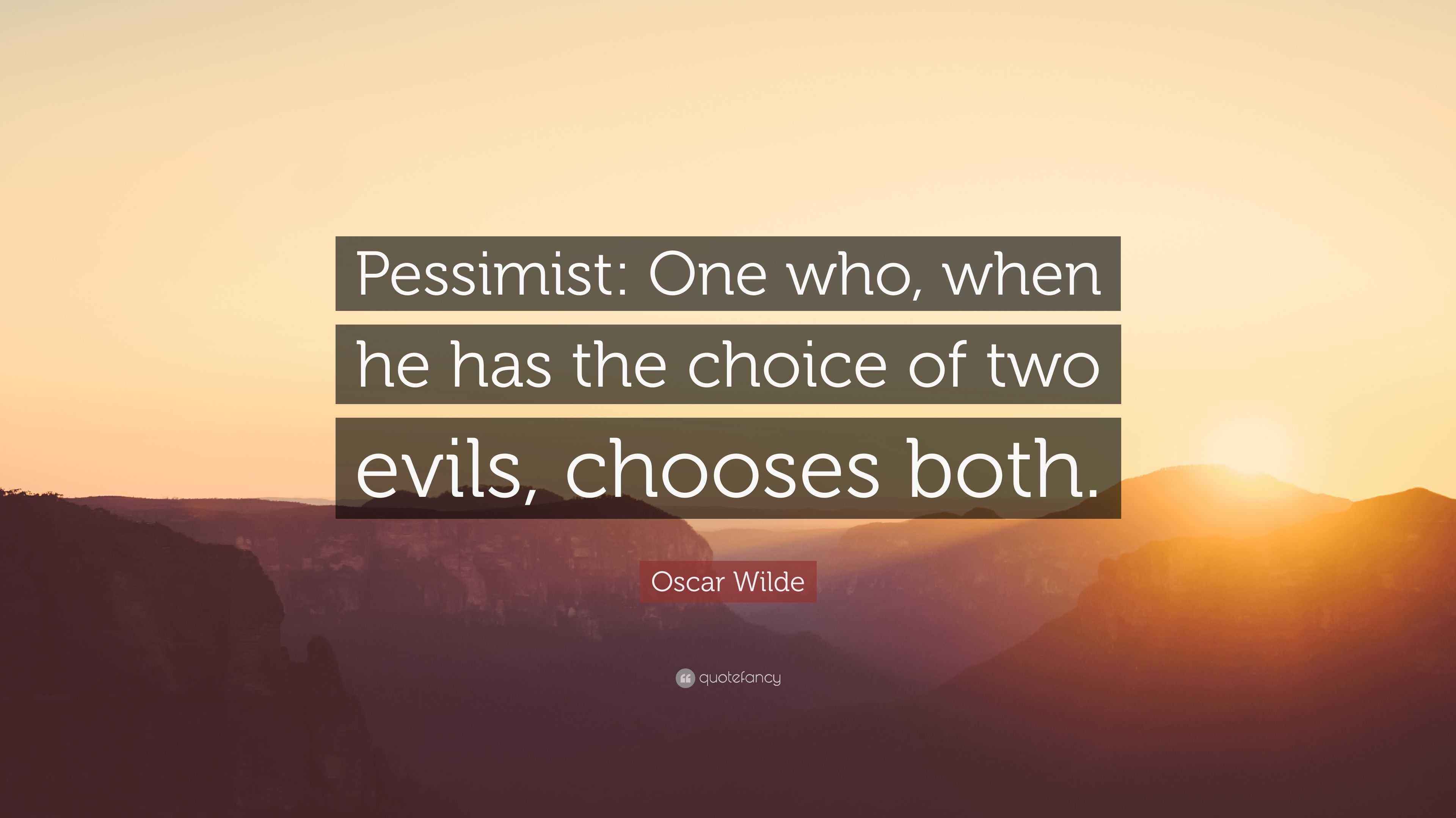 Oscar Wilde Quote: “Pessimist: One who, when he has the choice of two ...