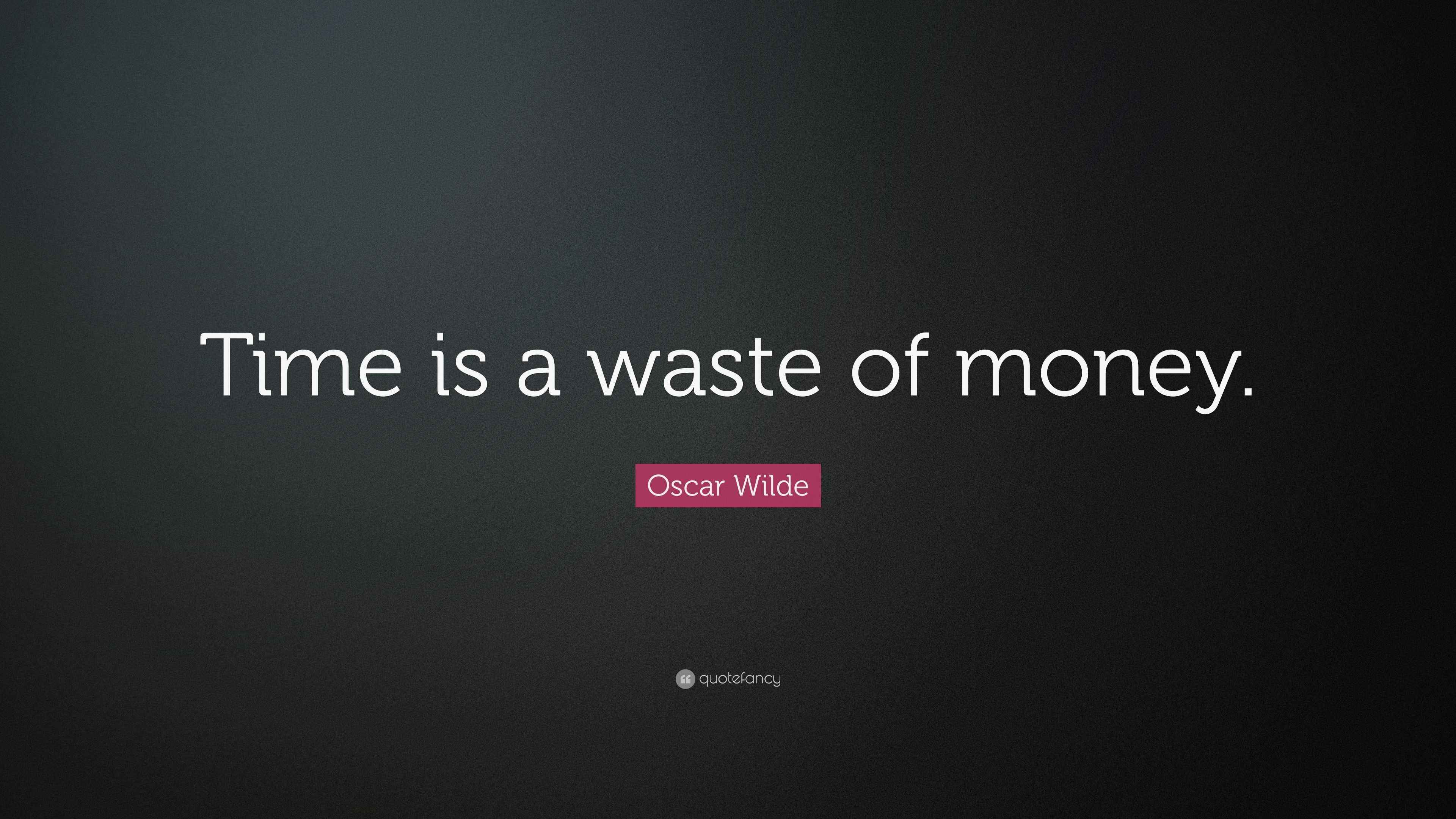 Oscar Wilde Quote: “Time is a waste of money.”