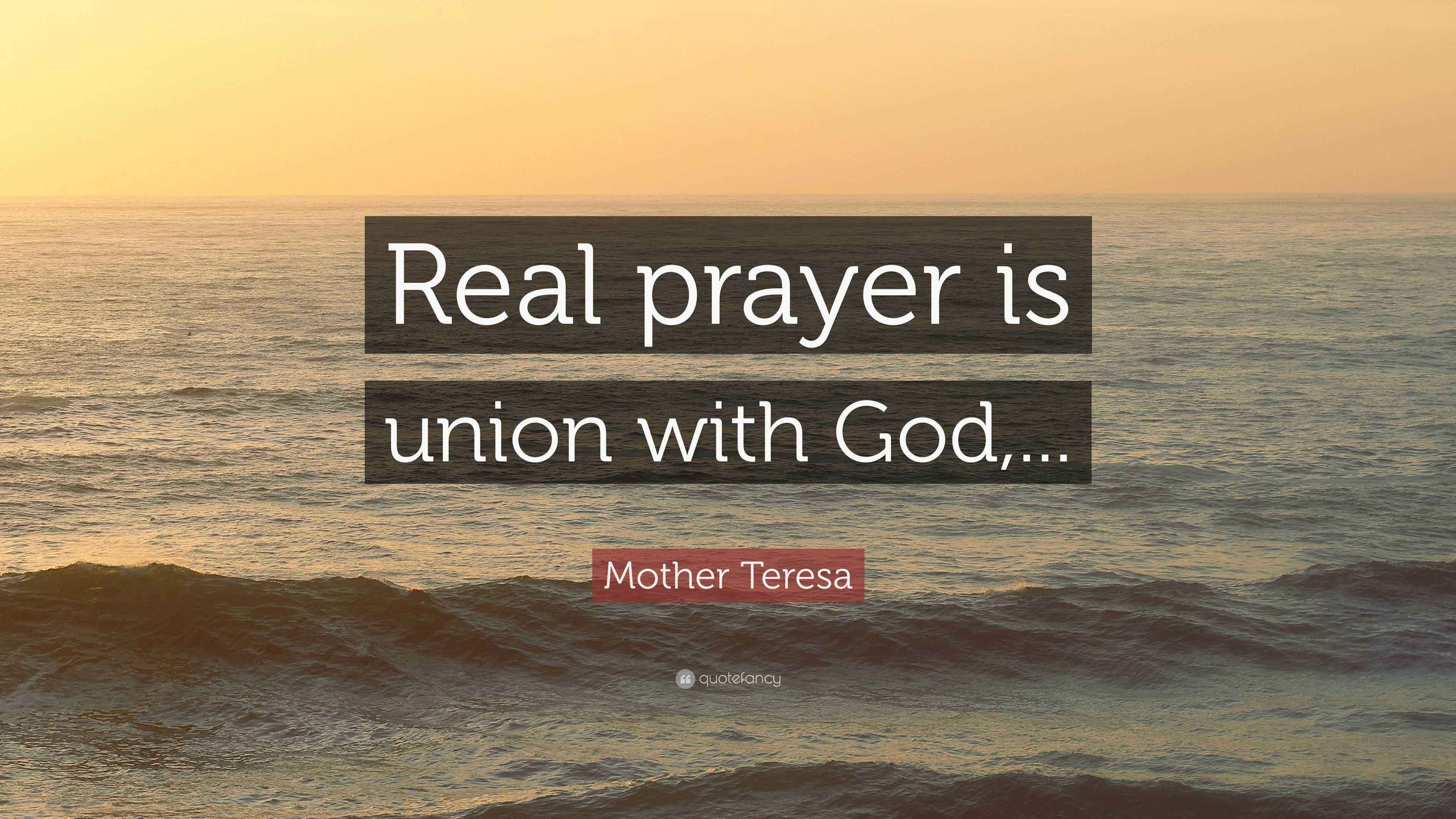 Mother Teresa Quote: “Real prayer is union with God,...”