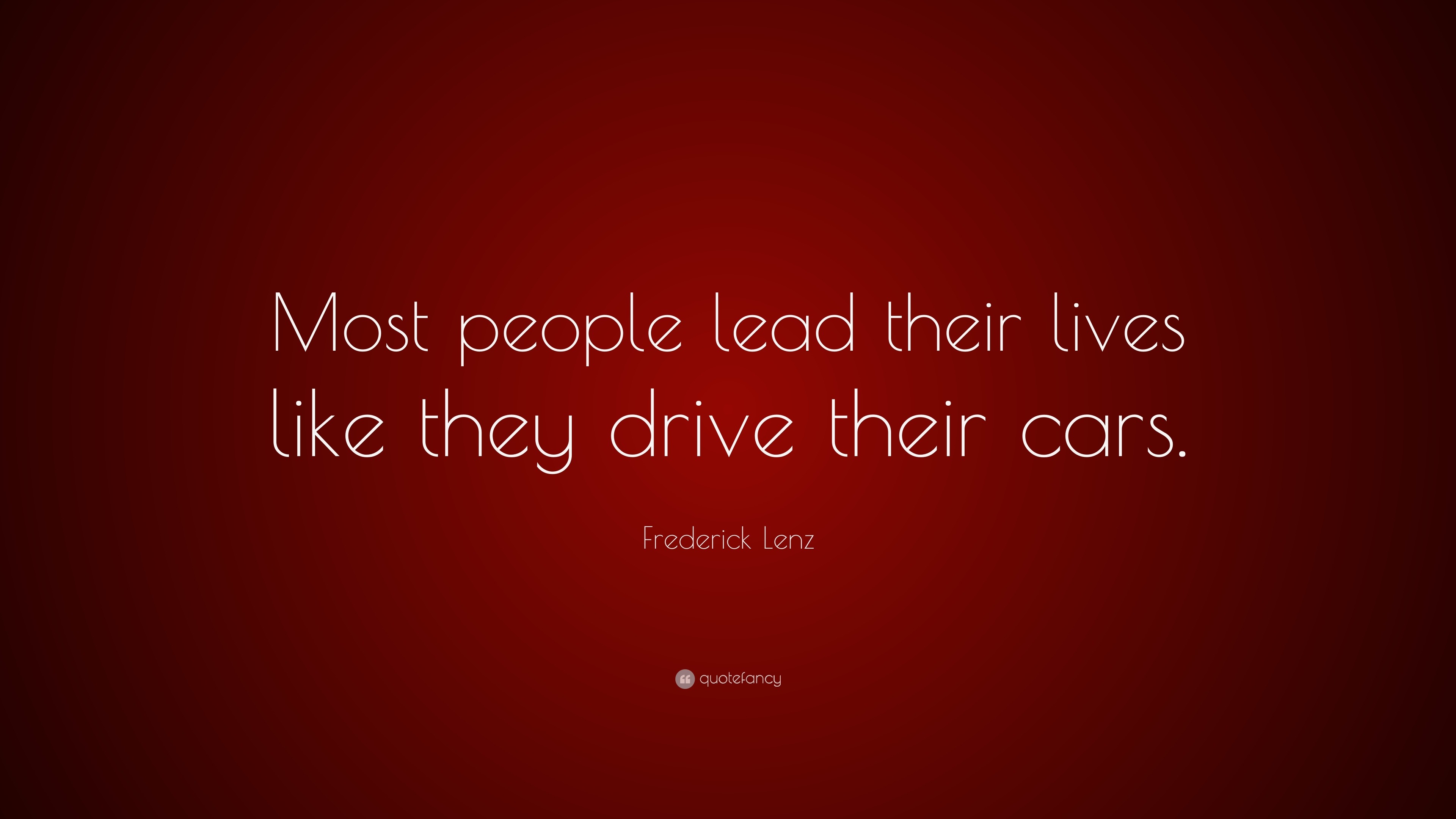 Frederick Lenz Quote: “Most people lead their lives like they drive ...