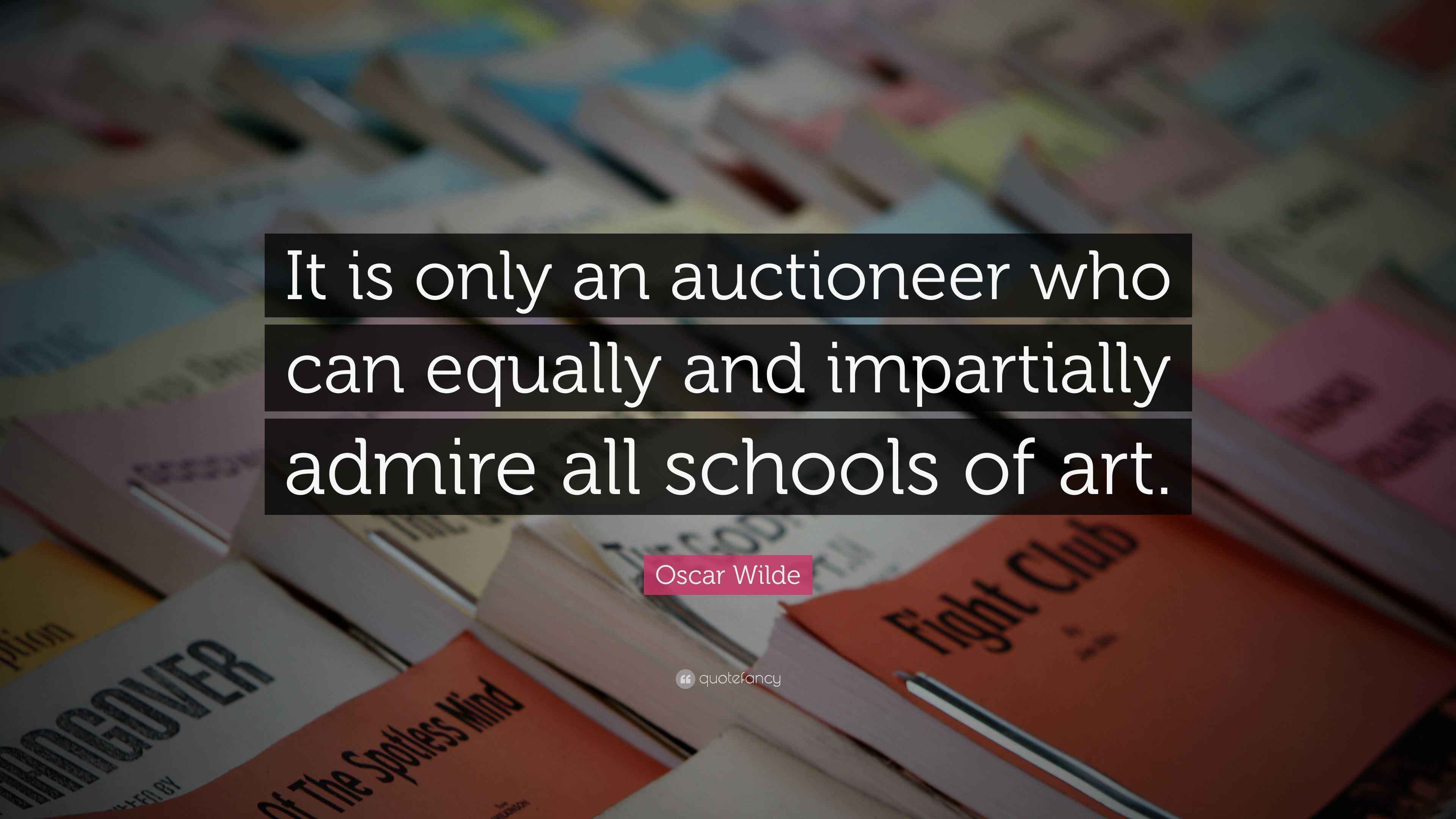 Oscar Wilde Quote: “It is only an auctioneer who can equally and ...