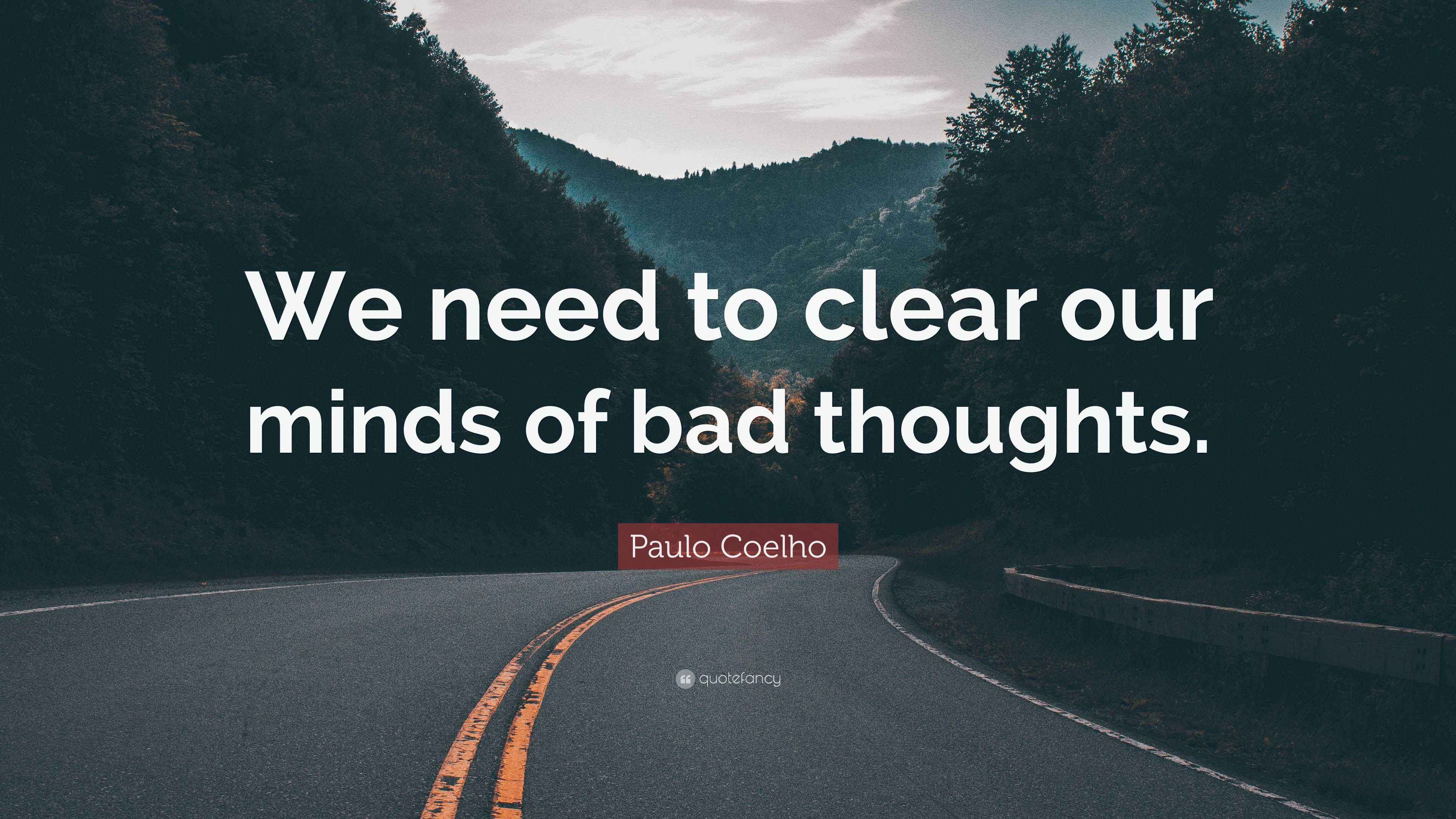 Paulo Coelho Quote: “We need to clear our minds of bad thoughts.”