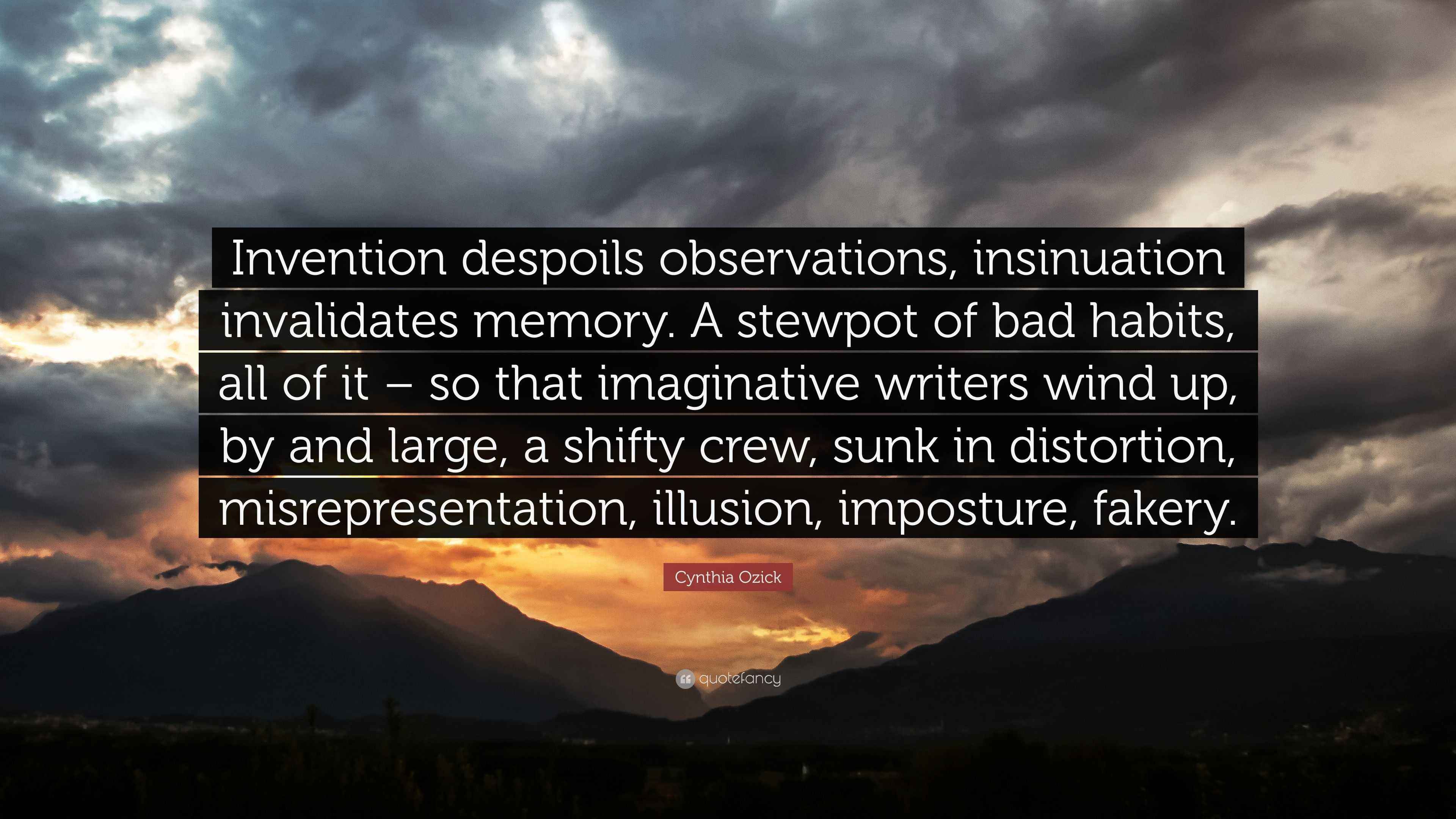 Cynthia Ozick Quote: “Invention despoils observations, insinuation ...