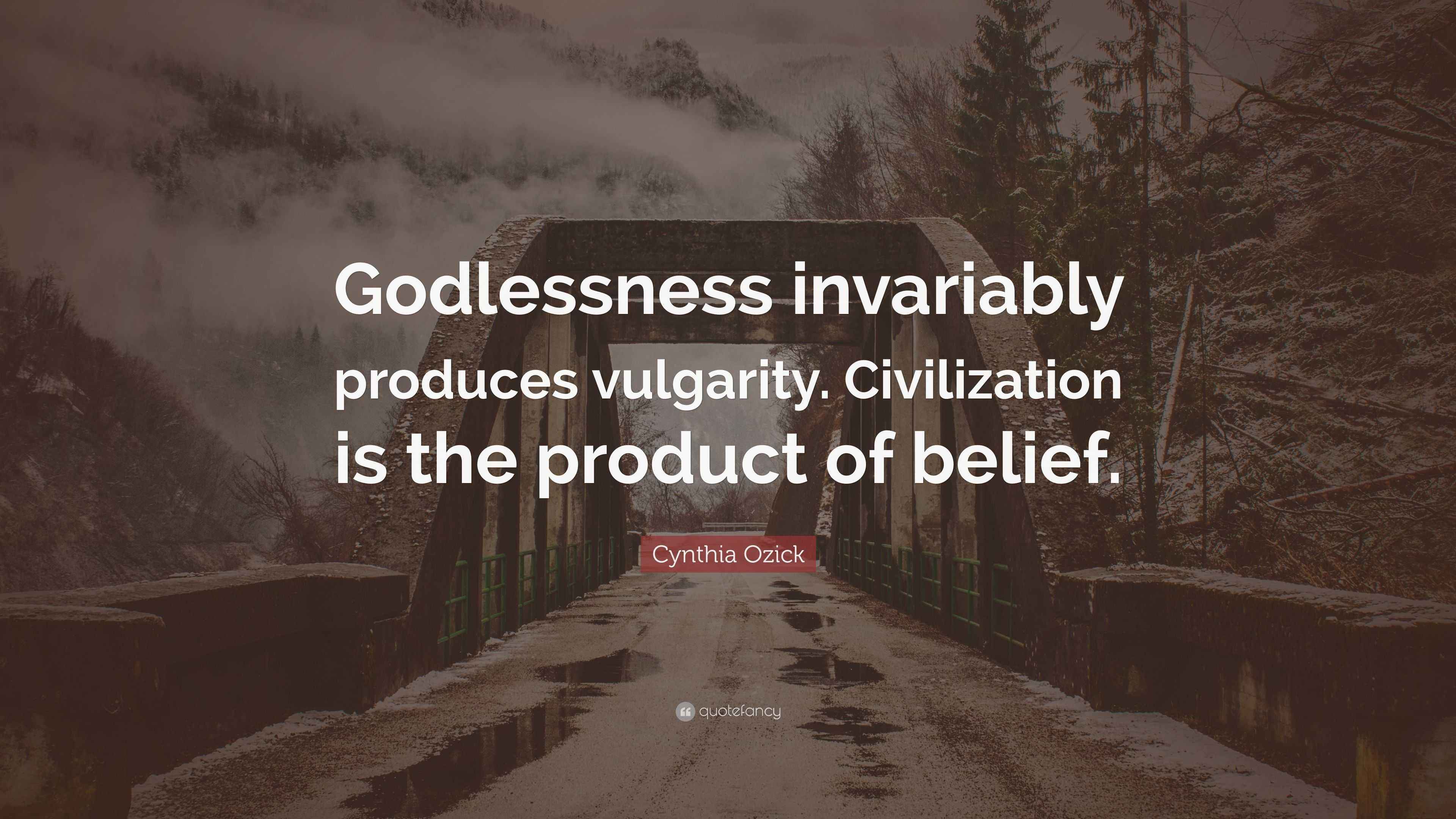 Cynthia Ozick Quote: “Godlessness invariably produces vulgarity ...