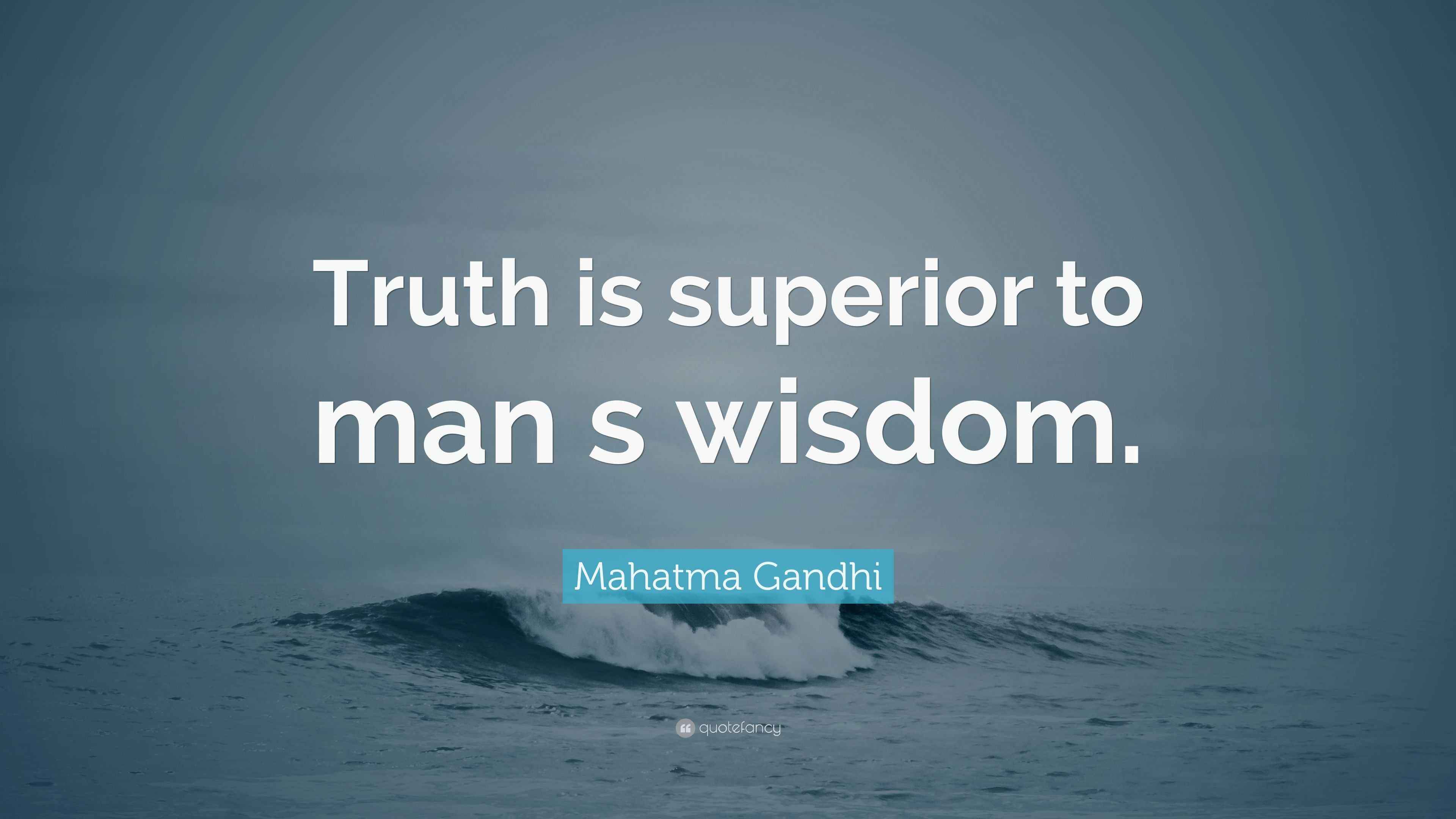 Mahatma Gandhi Quote: “Truth is superior to man s wisdom.”