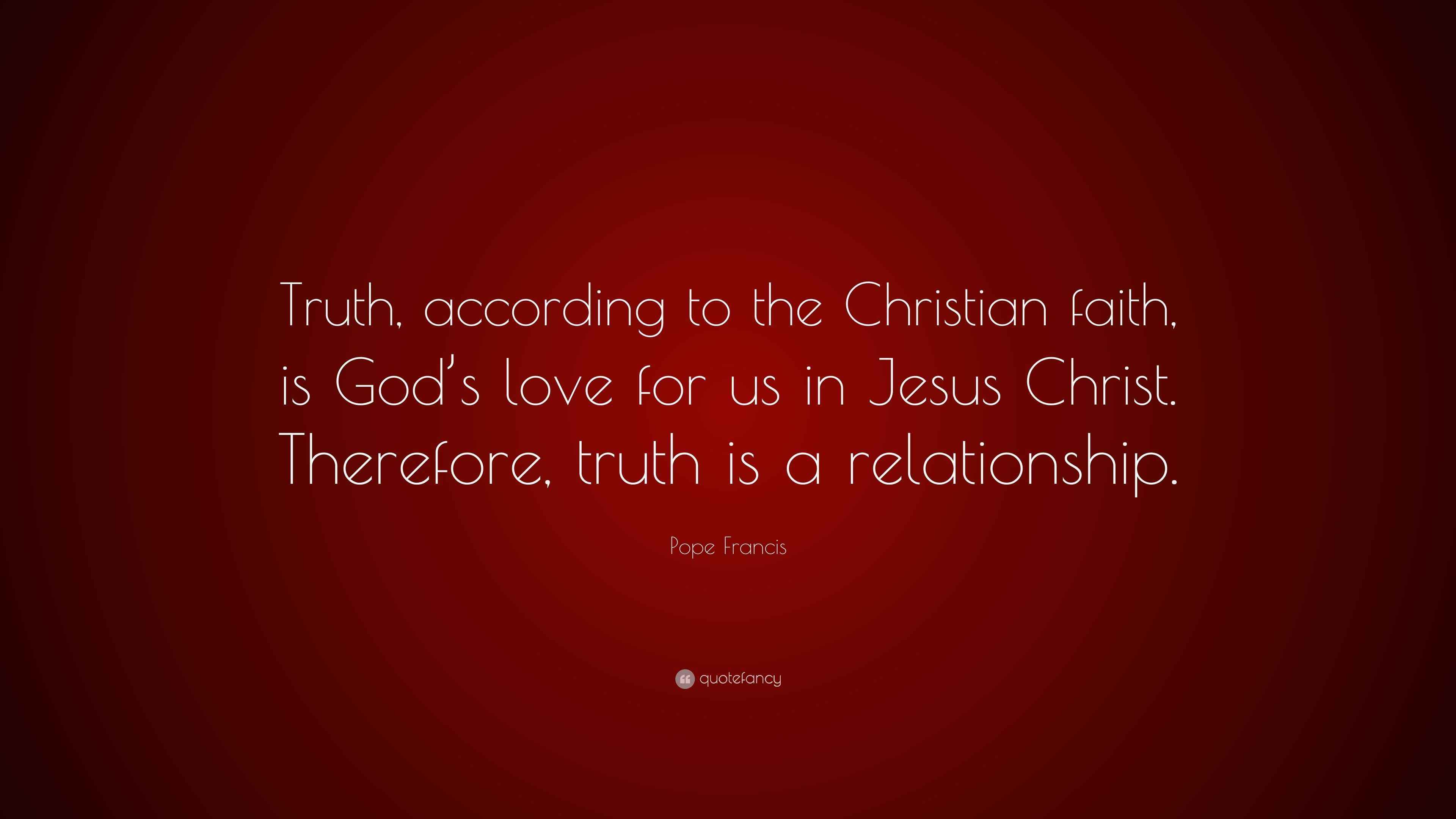 Pope Francis Quote: “Truth, according to the Christian faith, is God’s ...