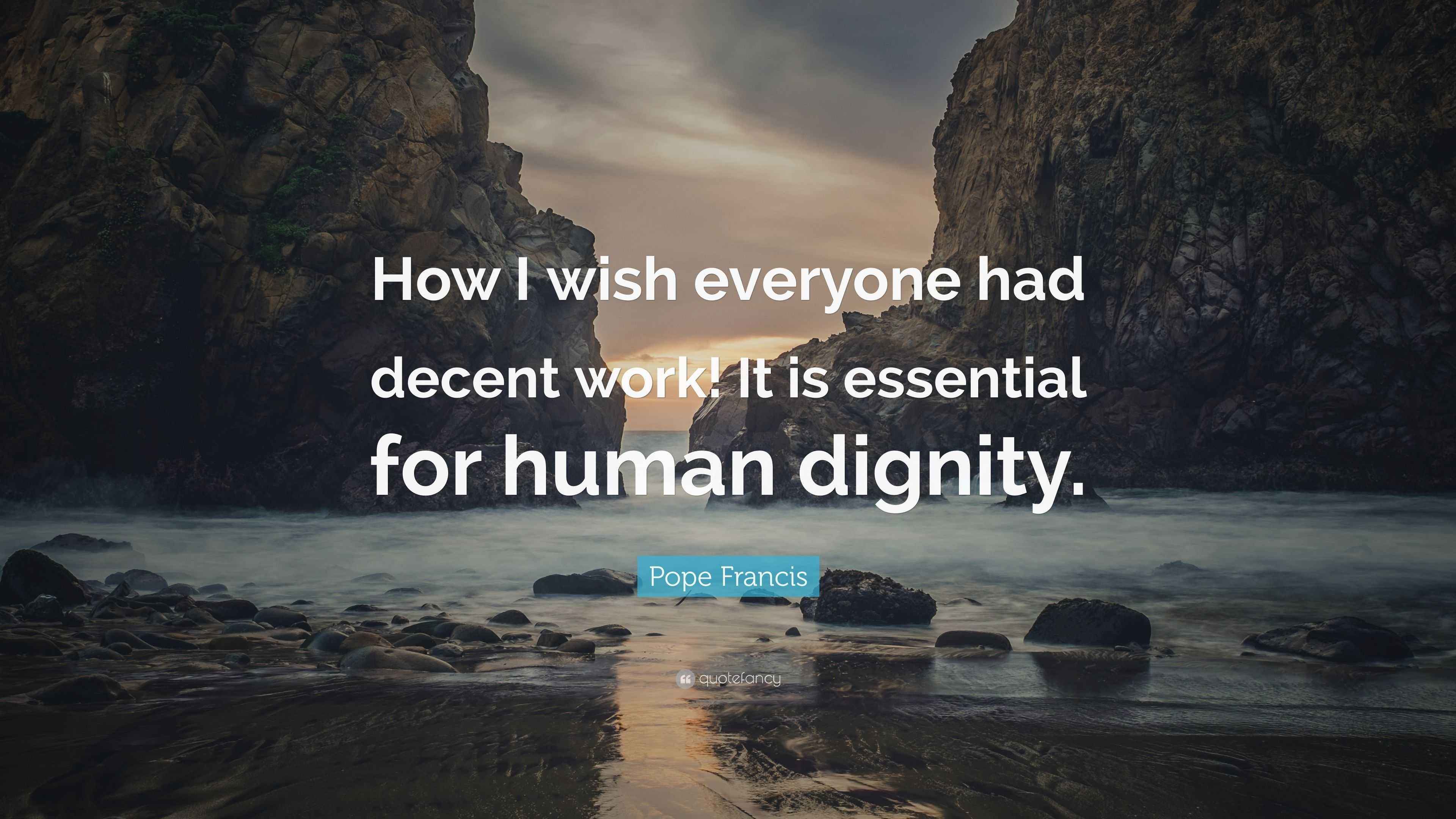 Pope Francis Quote: “How I wish everyone had decent work! It is ...