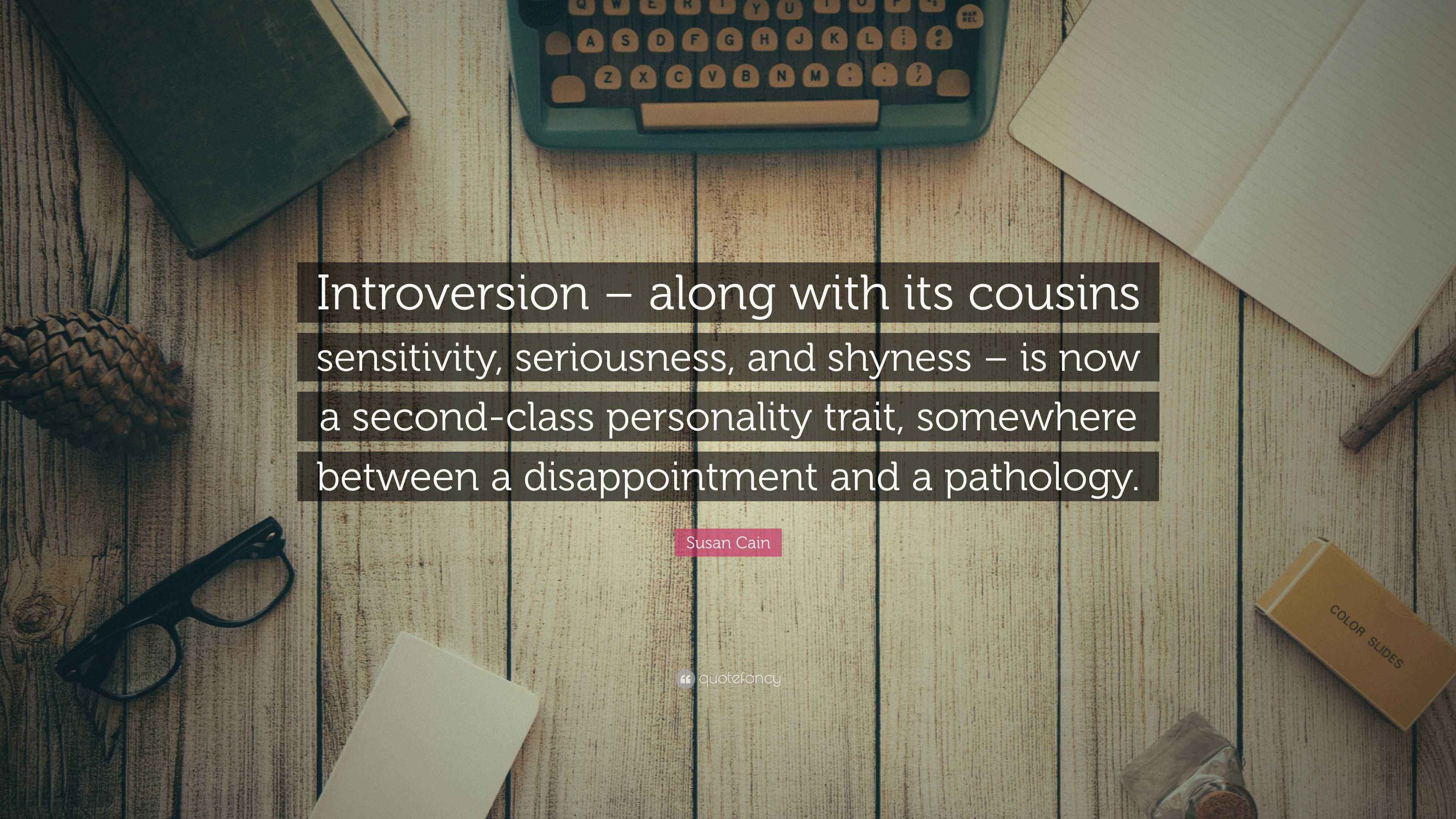 Susan Cain Quote: “Introversion – along with its cousins sensitivity ...