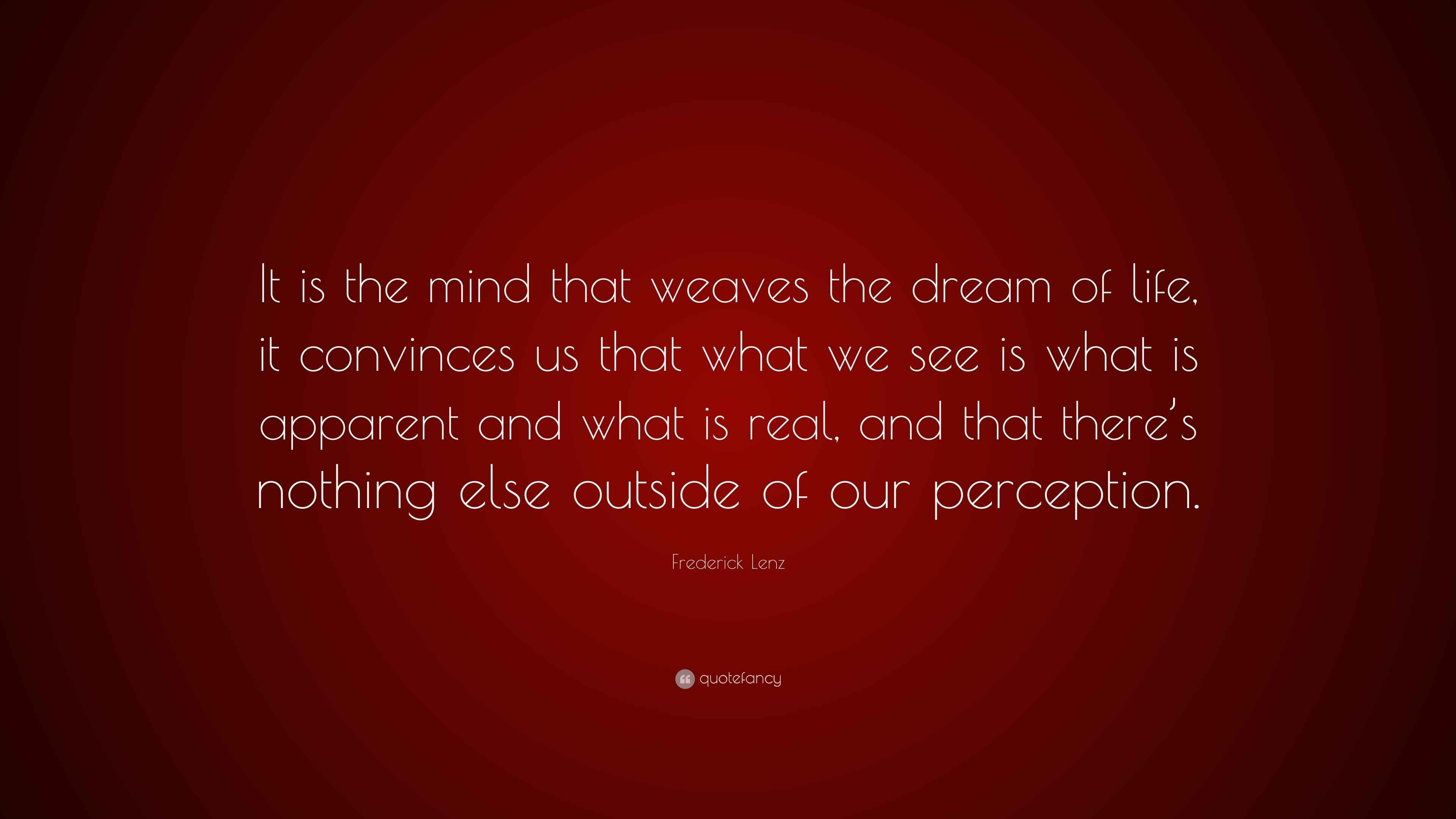 Frederick Lenz Quote: “It is the mind that weaves the dream of life, it ...