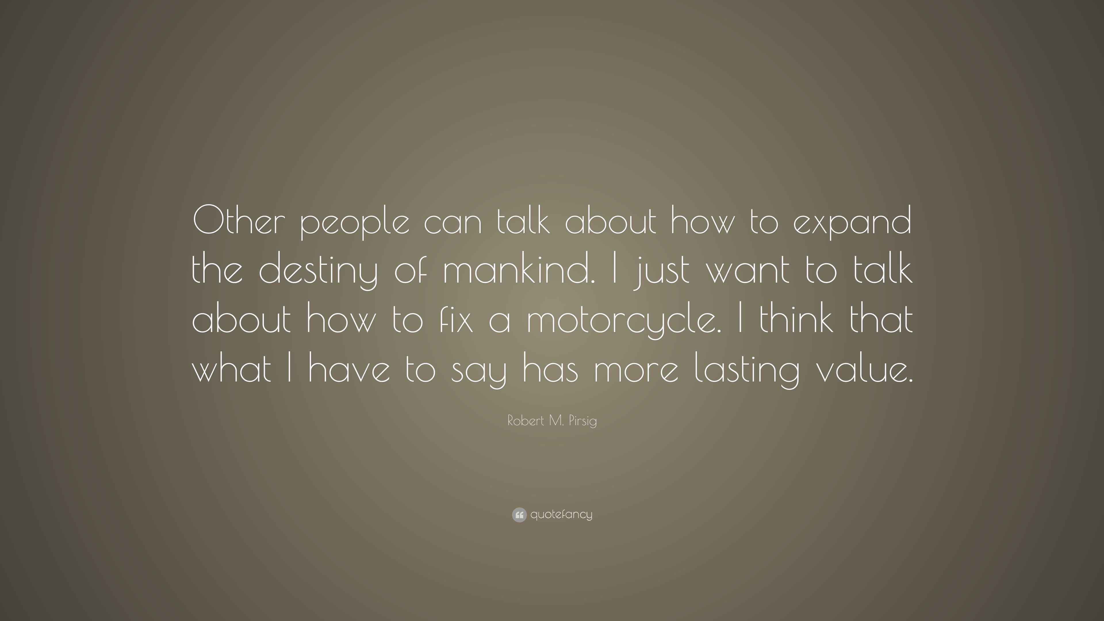 Robert M. Pirsig Quote: “Other people can talk about how to expand the ...