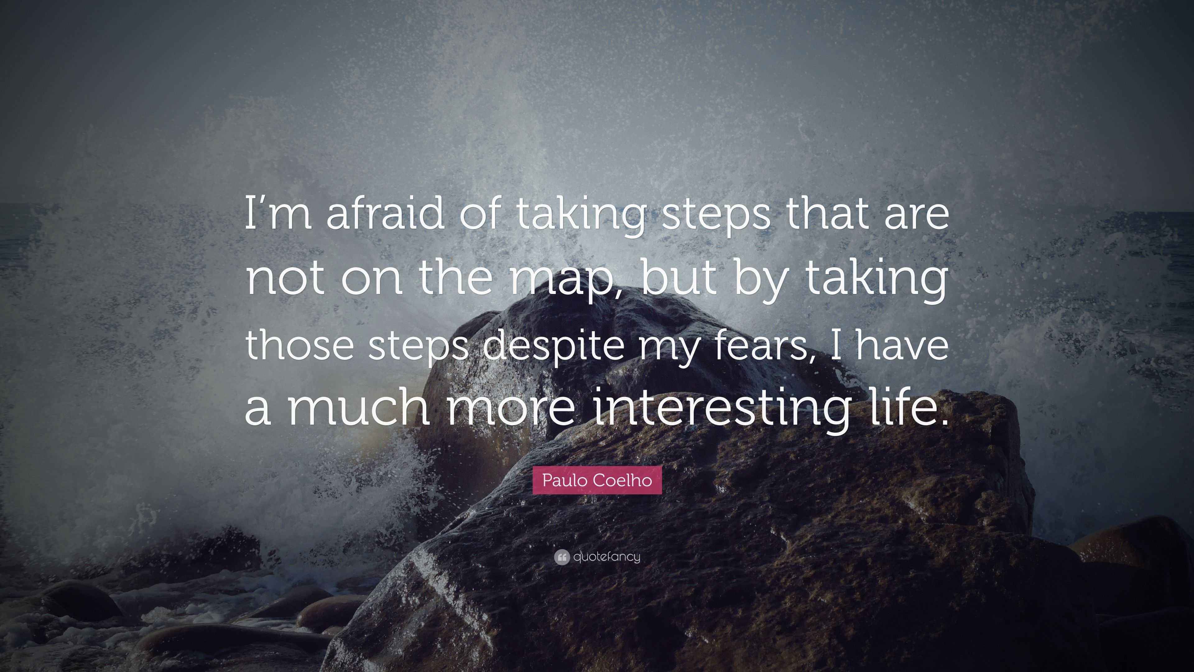 Paulo Coelho Quote: “I’m afraid of taking steps that are not on the map ...