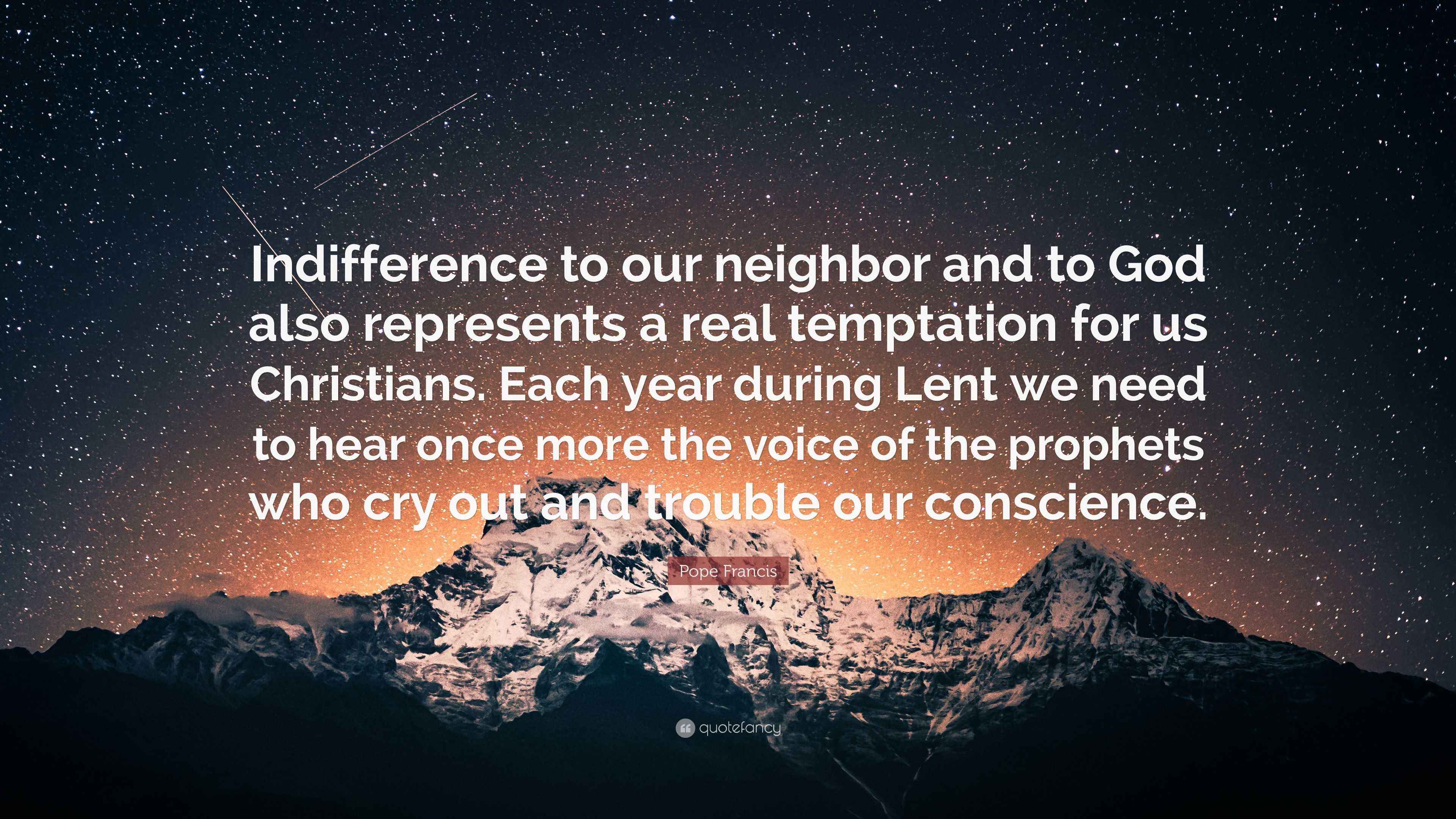 Pope Francis Quote: “Indifference to our neighbor and to God also ...
