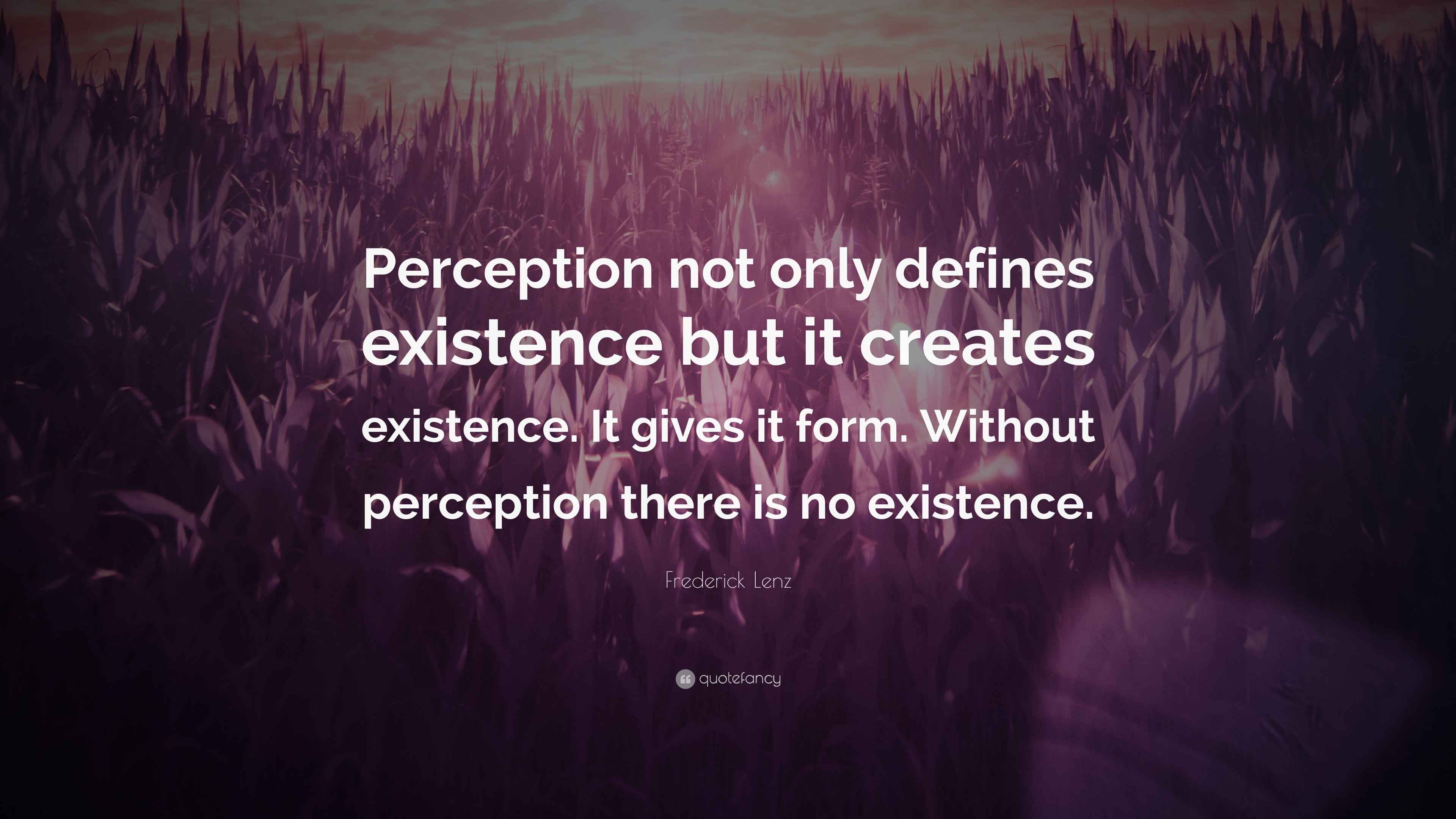 Frederick Lenz Quote: “Perception not only defines existence but it ...