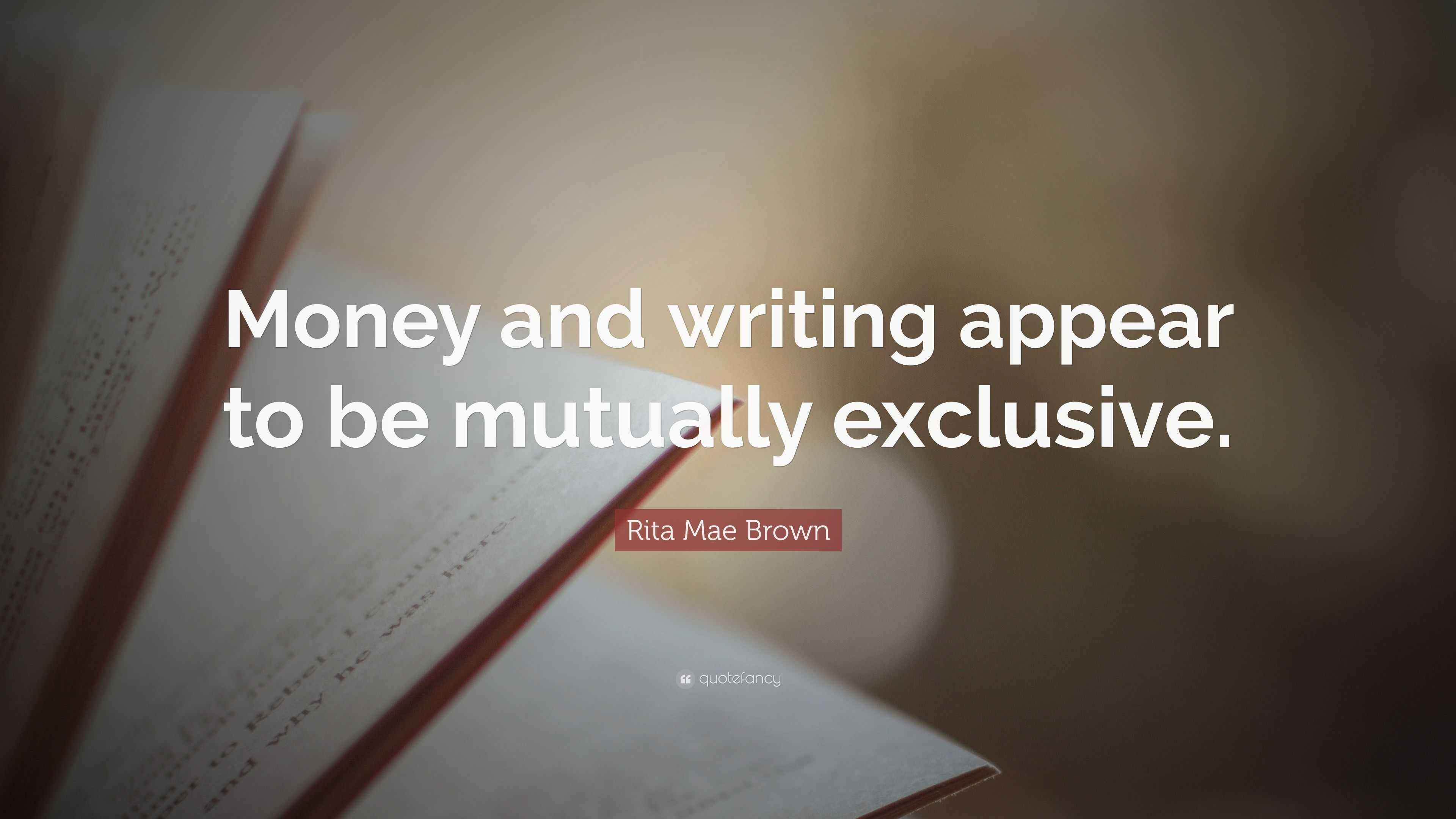 Rita Mae Brown Quote: “Money and writing appear to be mutually exclusive.”