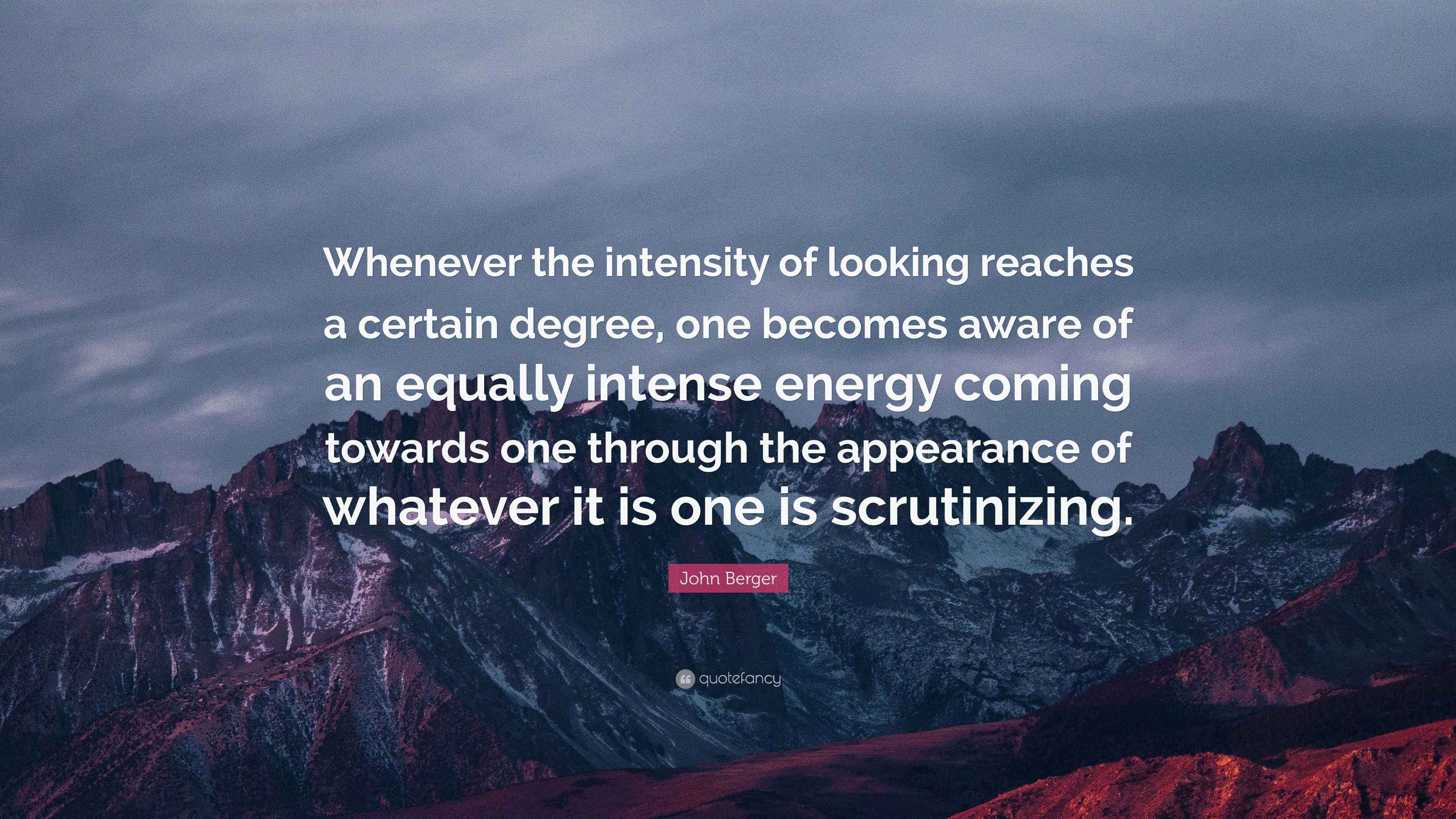 John Berger Quote: “Whenever the intensity of looking reaches a certain ...