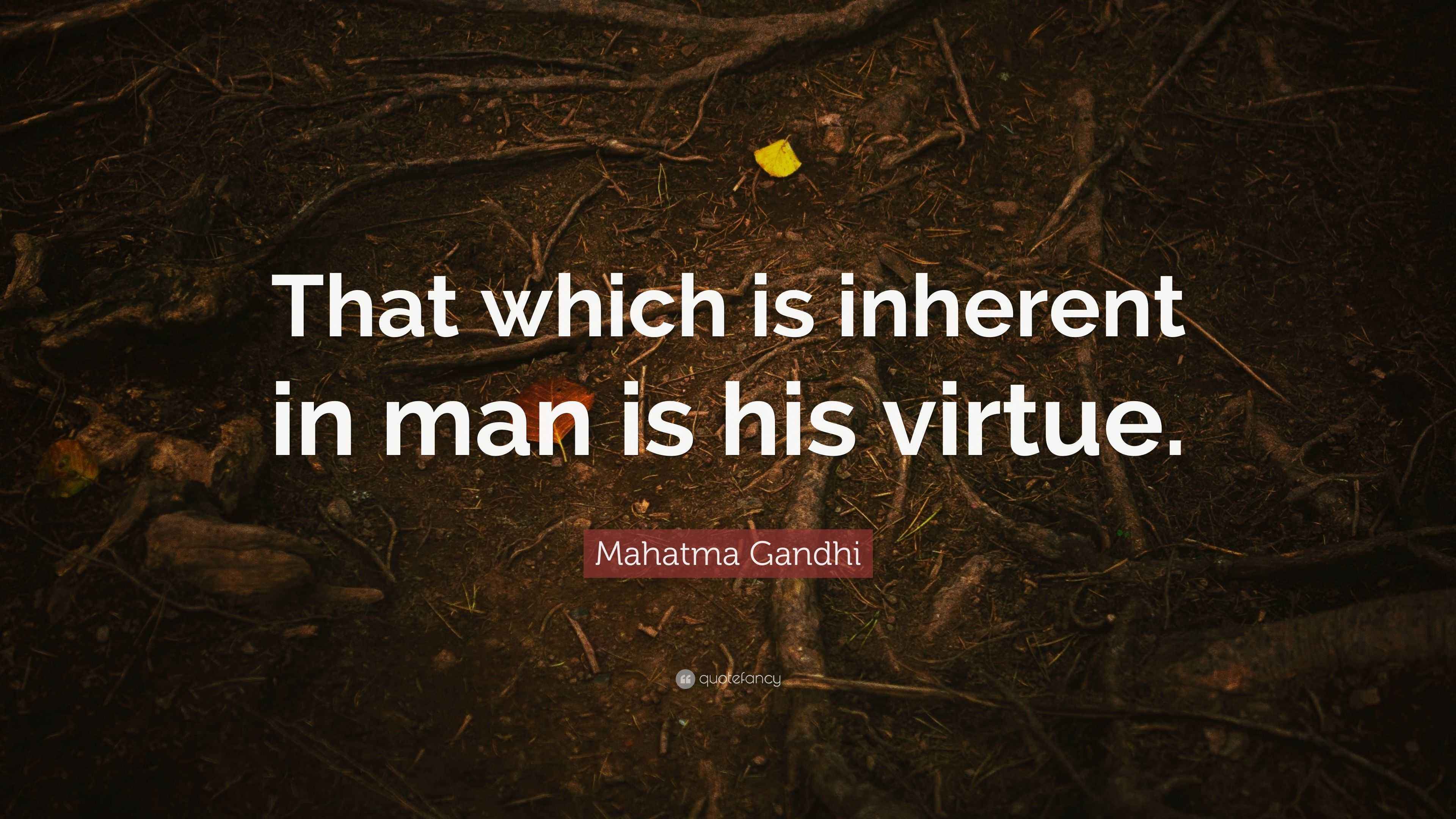Mahatma Gandhi Quote: “That which is inherent in man is his virtue.”