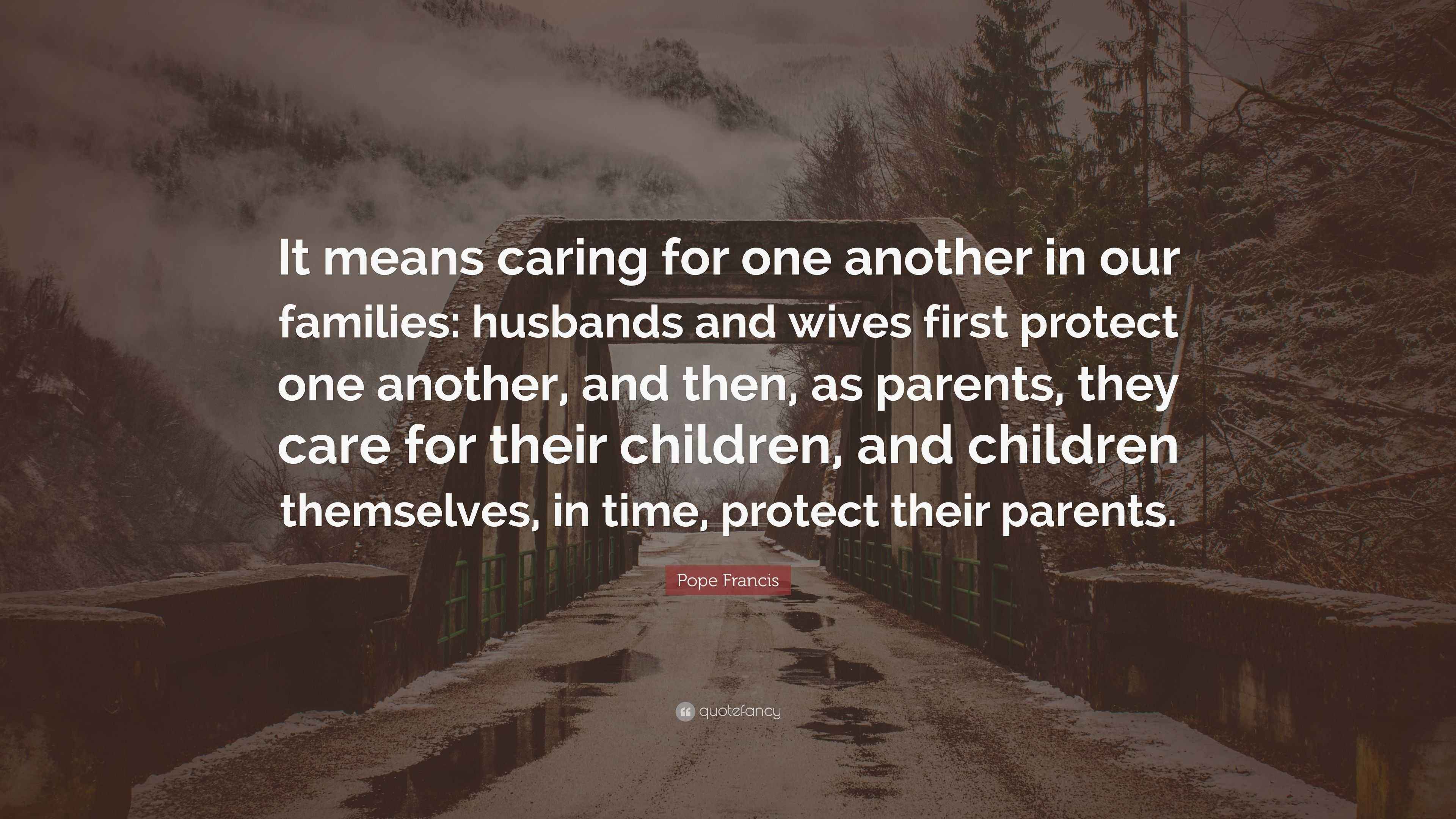 Pope Francis Quote: “It means caring for one another in our families ...