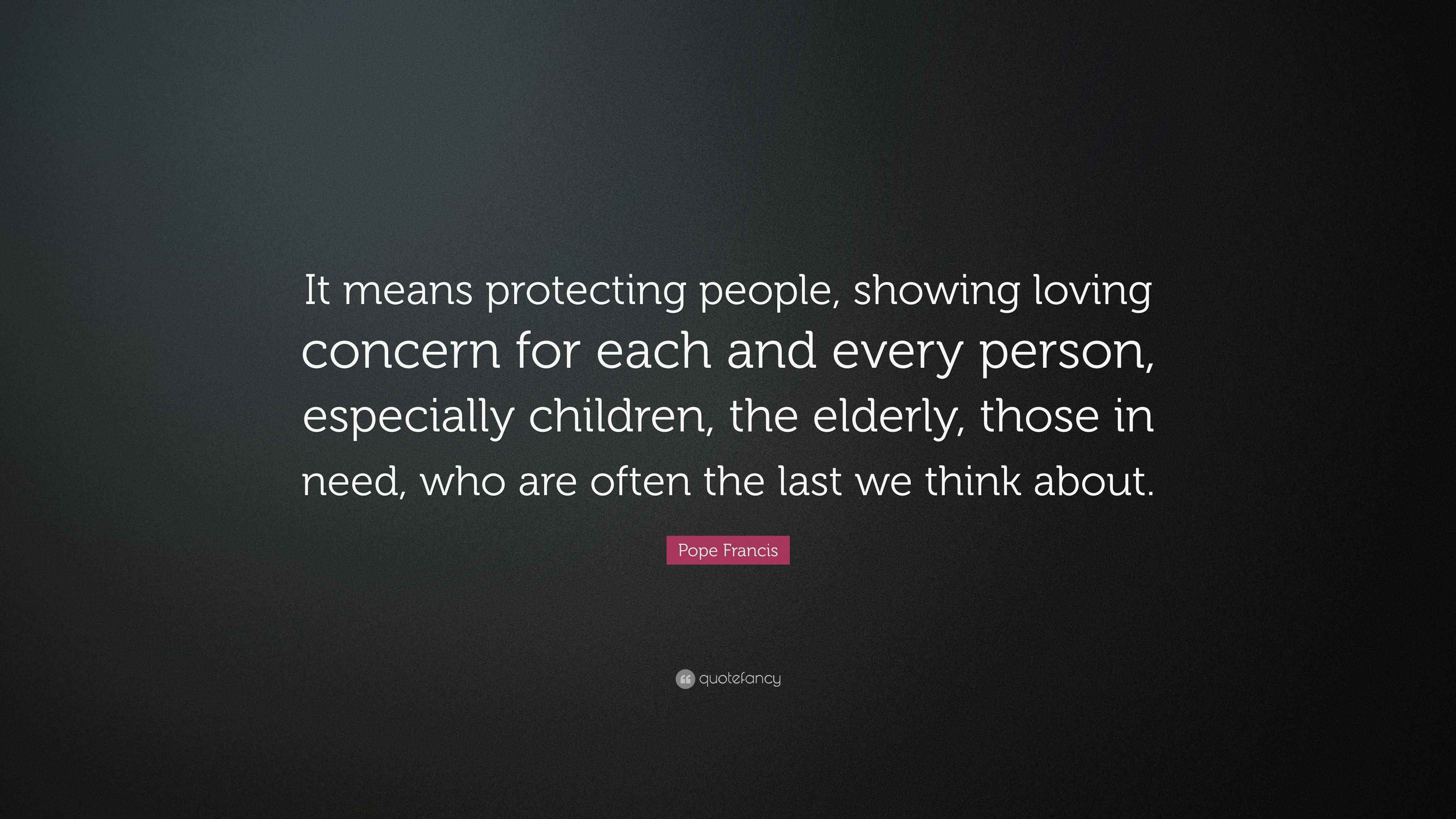 Pope Francis Quote: “It means protecting people, showing loving concern ...