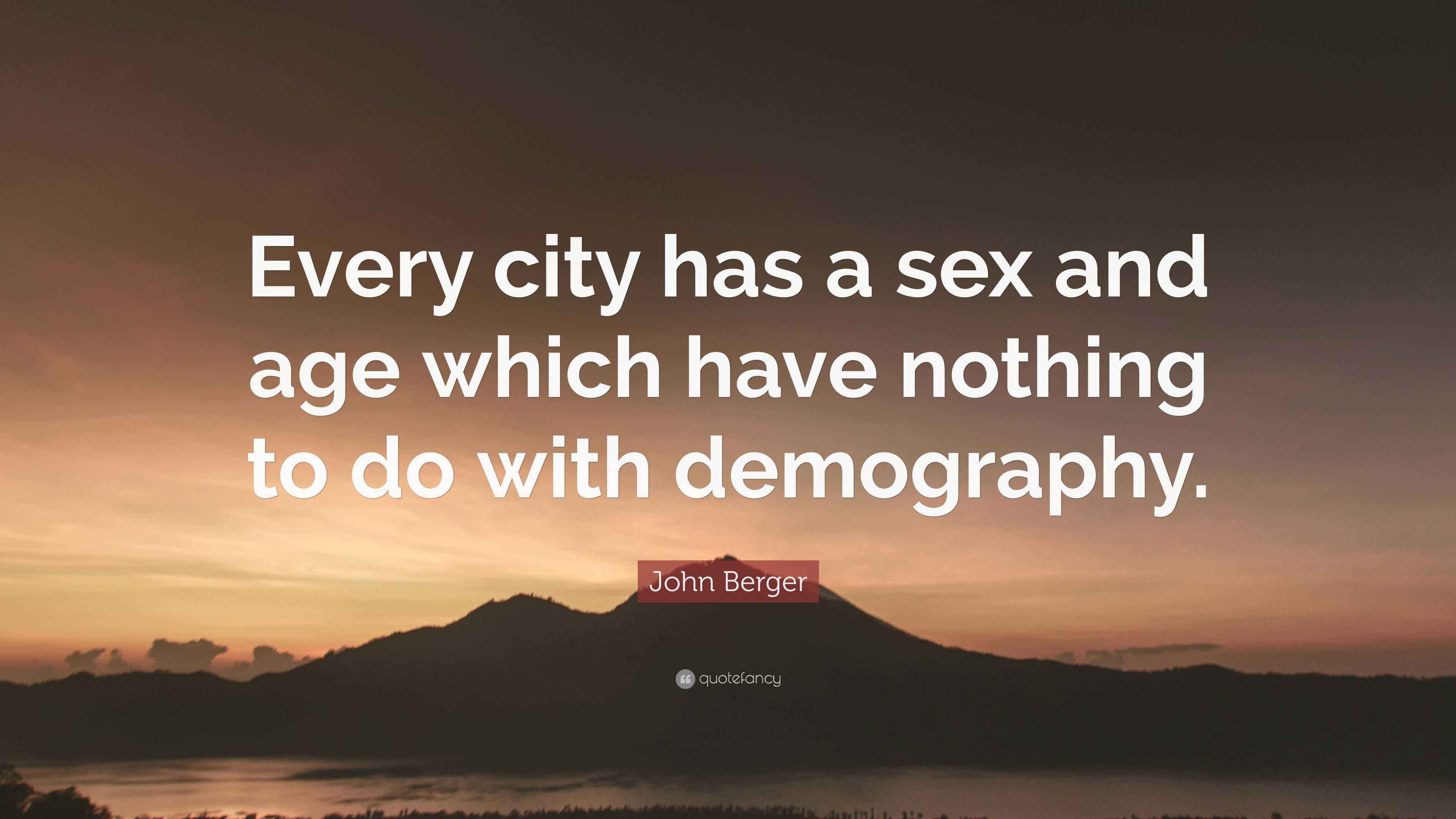 John Berger Quote: “Every city has a sex and age which have nothing to ...