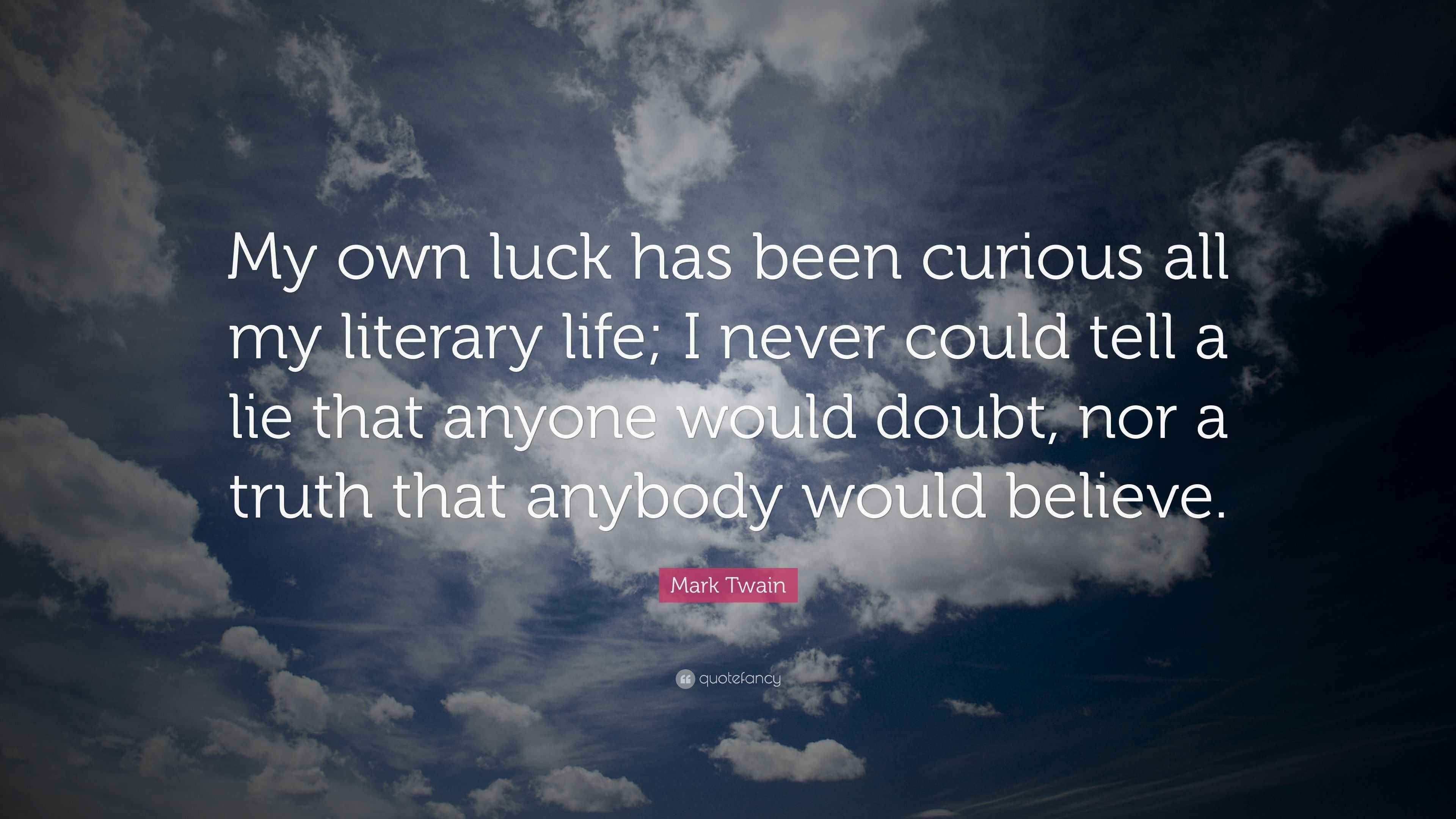 Mark Twain Quote: “My own luck has been curious all my literary life; I ...