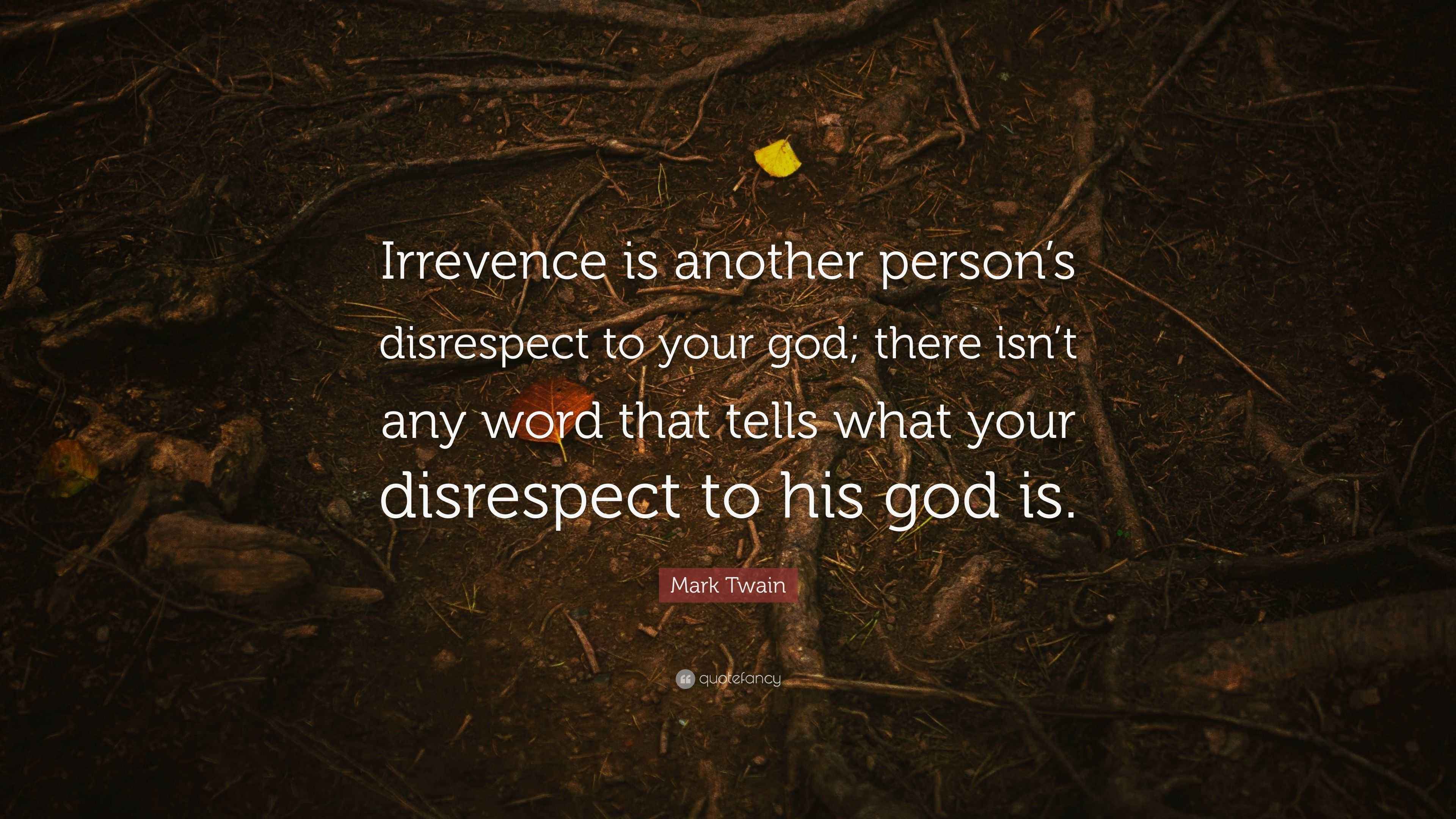 Mark Twain Quote: “Irrevence is another person’s disrespect to your god ...