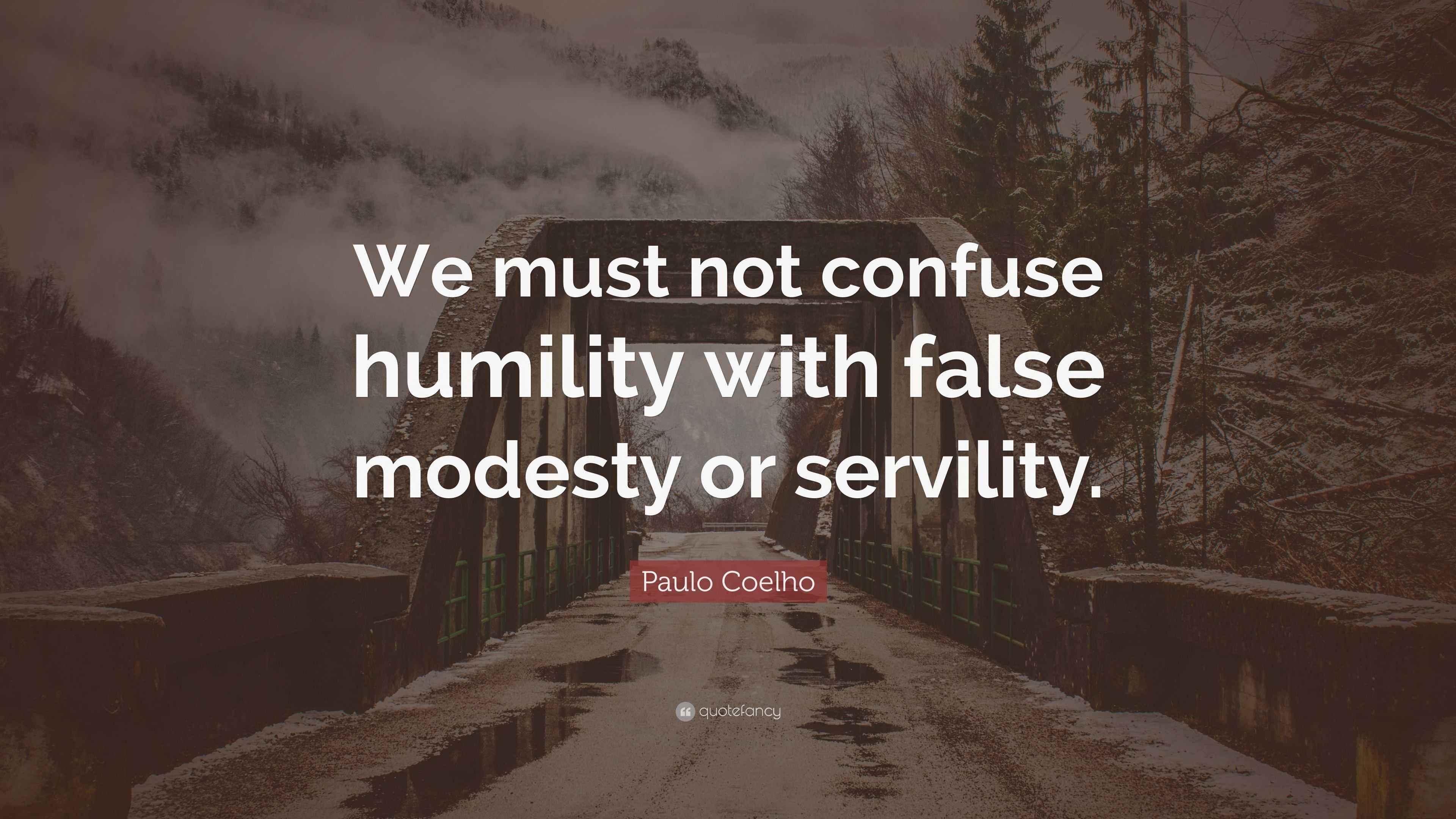 Paulo Coelho Quote: “We must not confuse humility with false modesty or ...