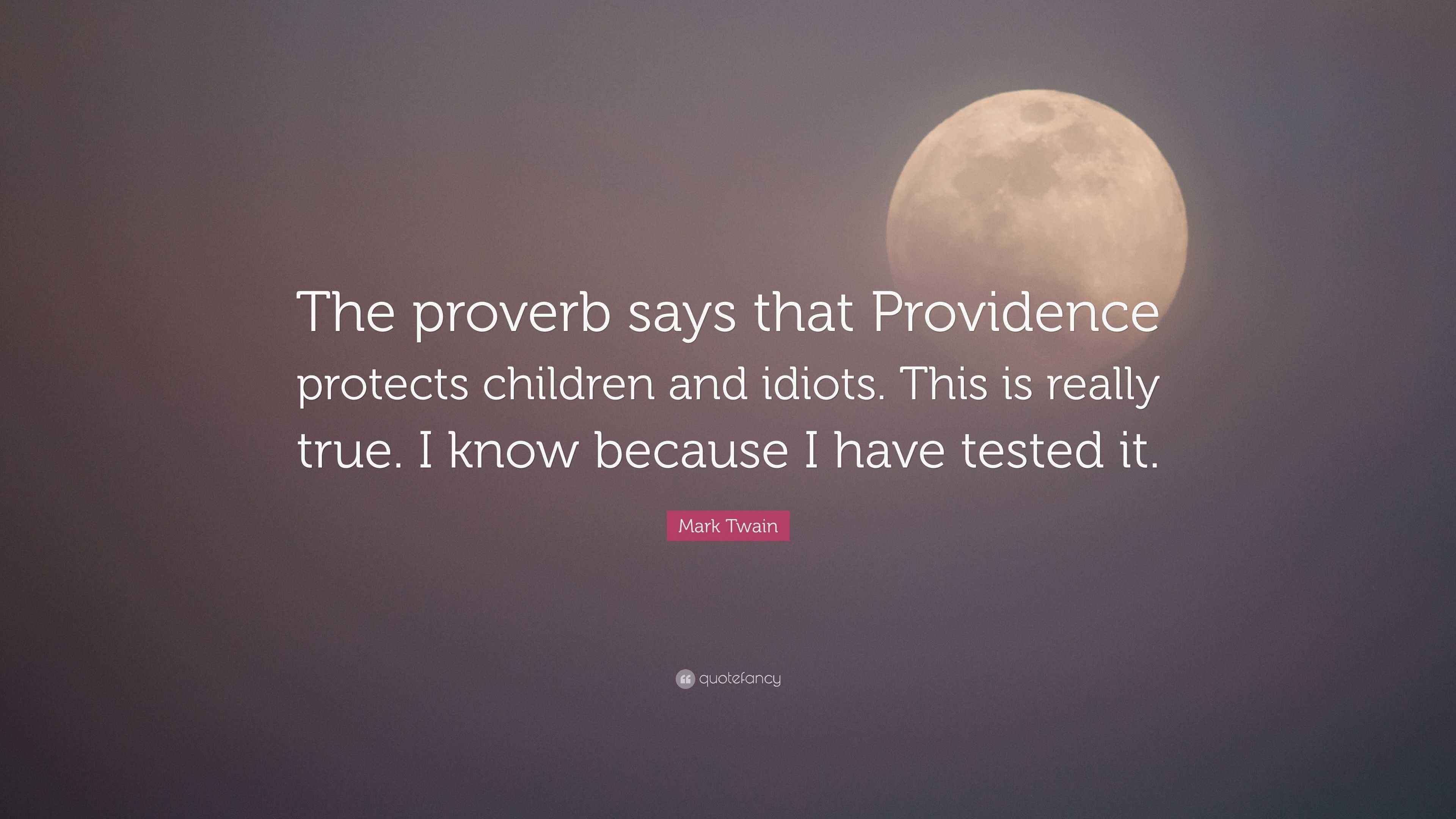 Mark Twain Quote: “The proverb says that Providence protects children ...