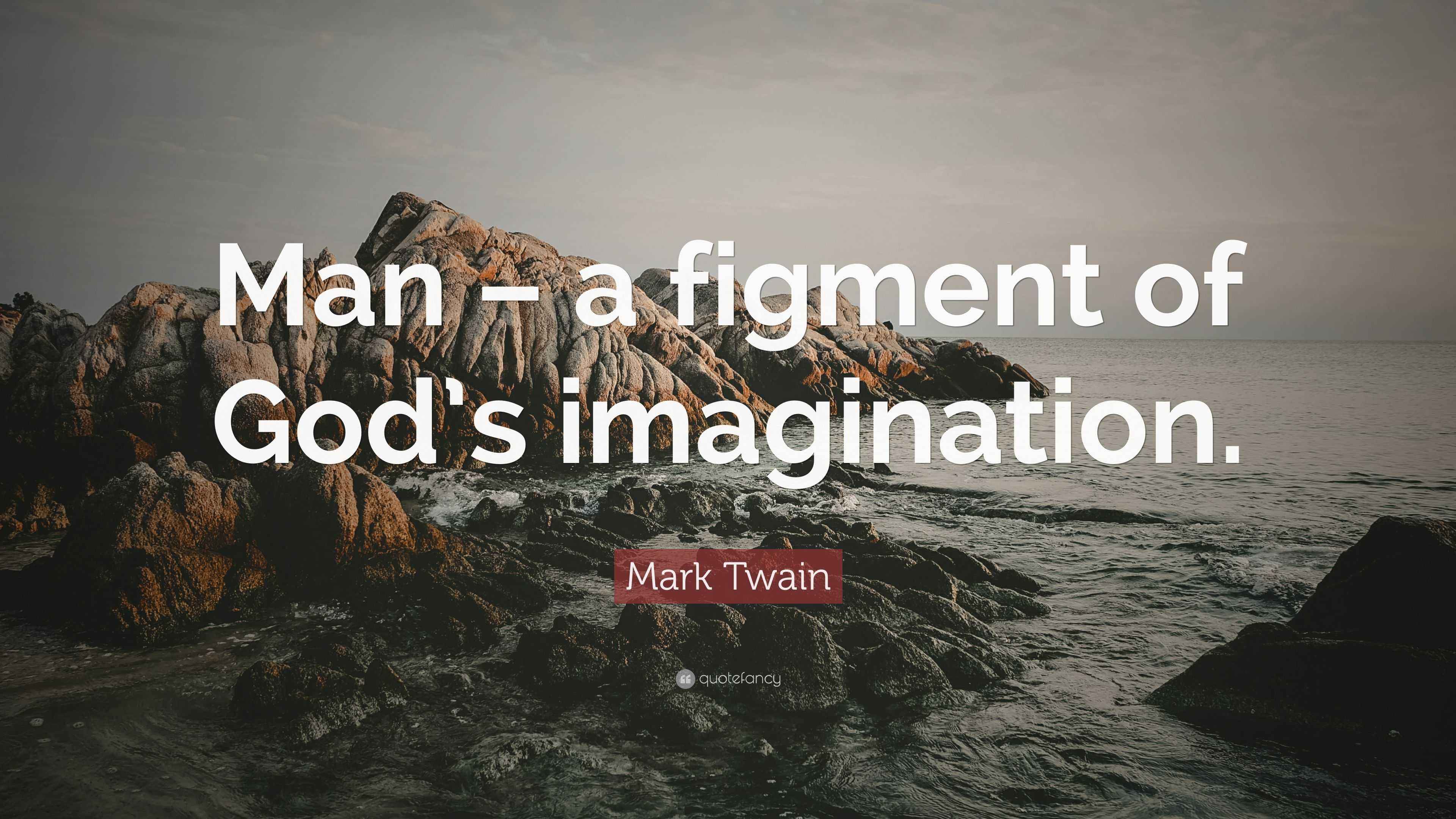 Mark Twain Quote: “Man – a figment of God’s imagination.”